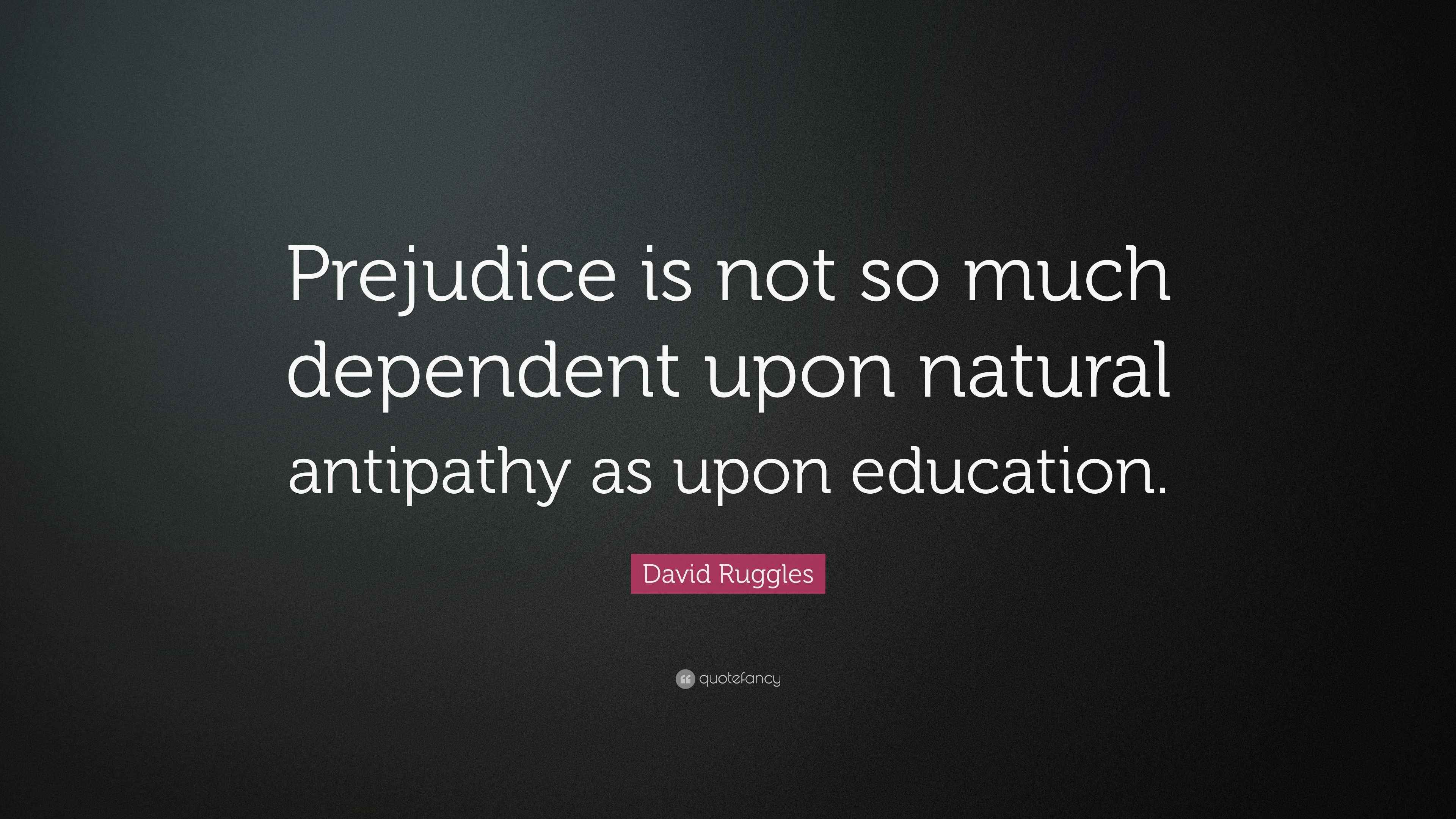 David Ruggles Quote: “Prejudice is not so much dependent upon natural ...
