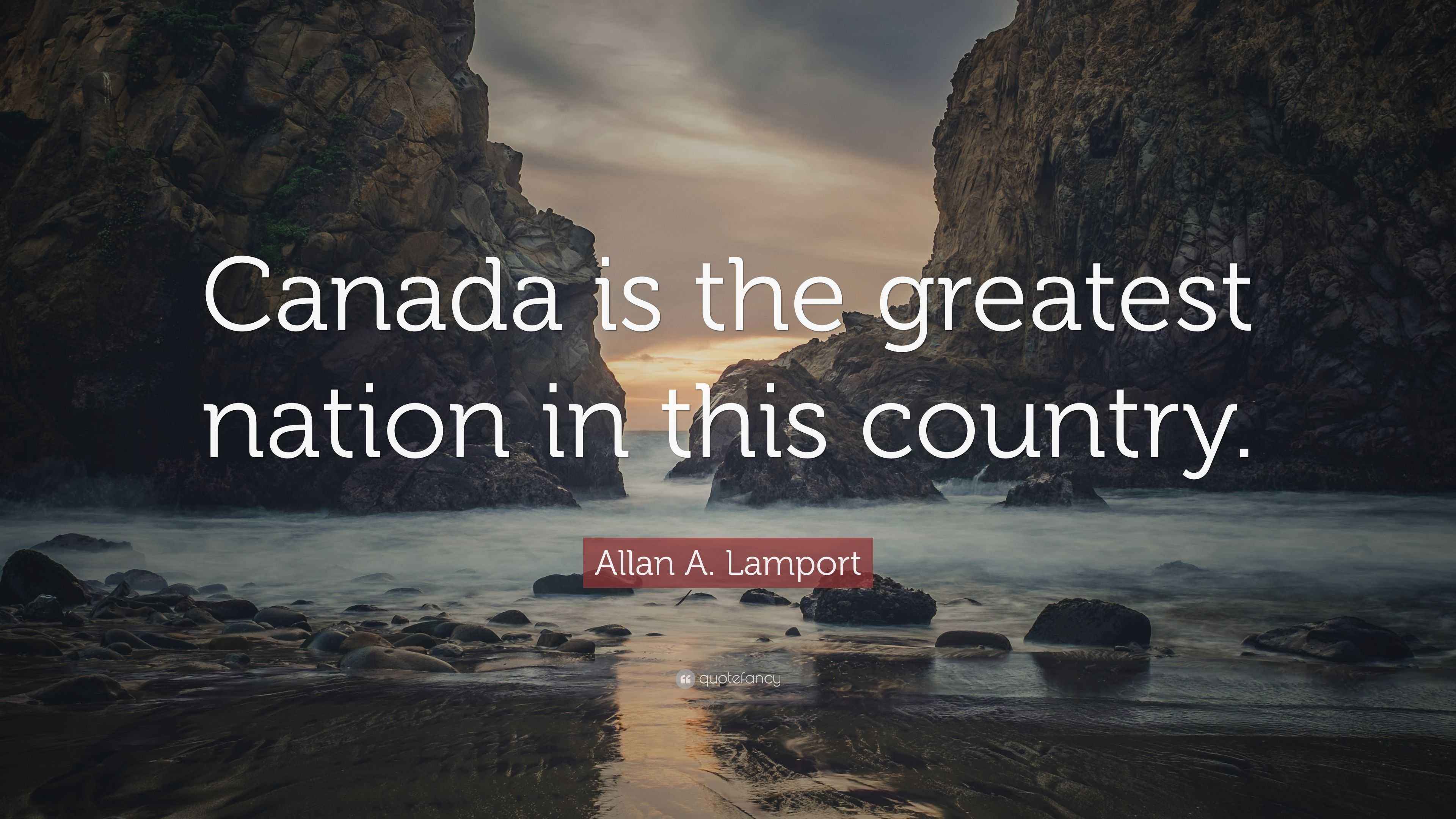 Allan A. Lamport Quote: “Canada is the greatest nation in this country.”