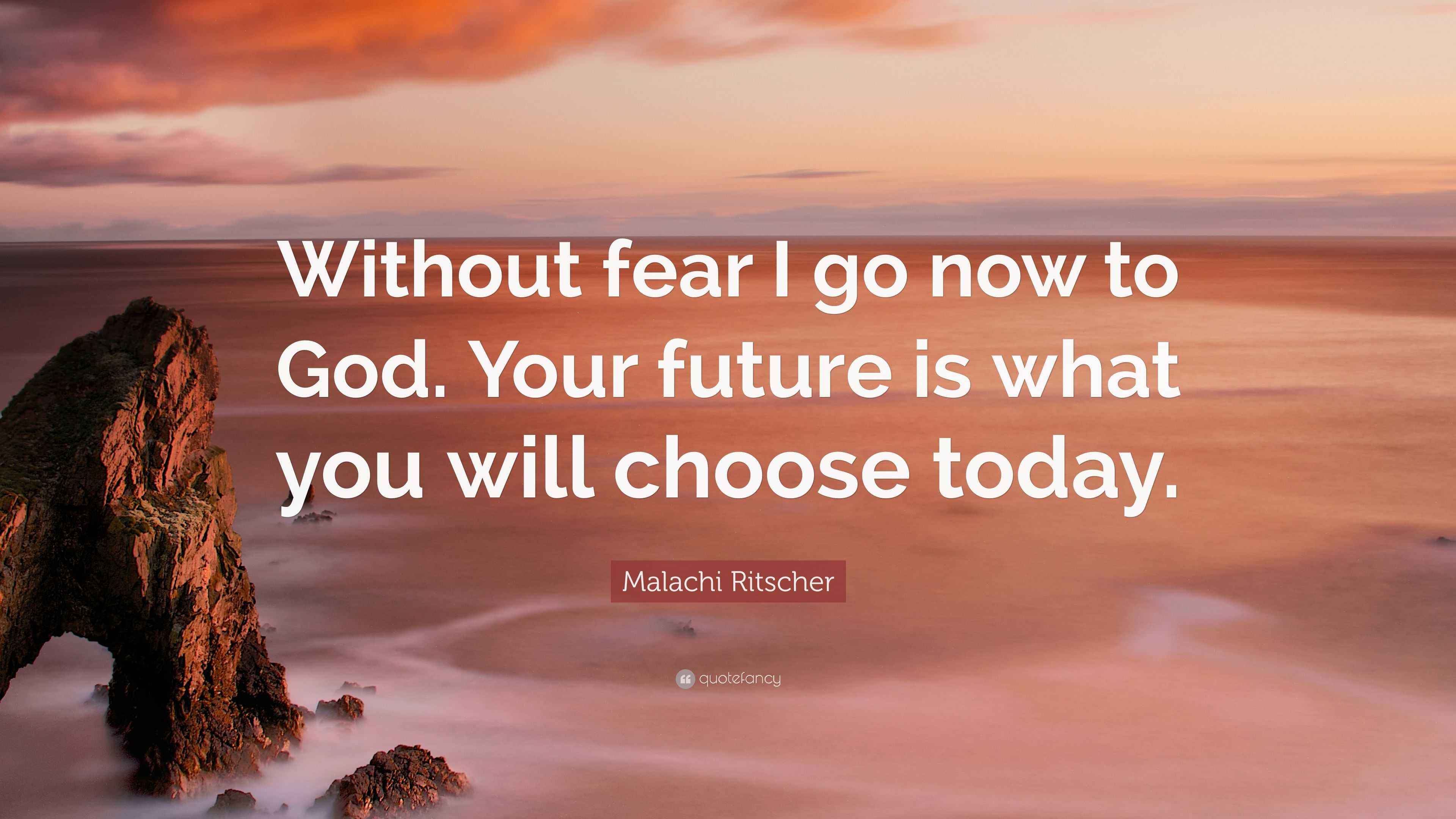 Malachi Ritscher Quote: “Without fear I go now to God. Your future is ...