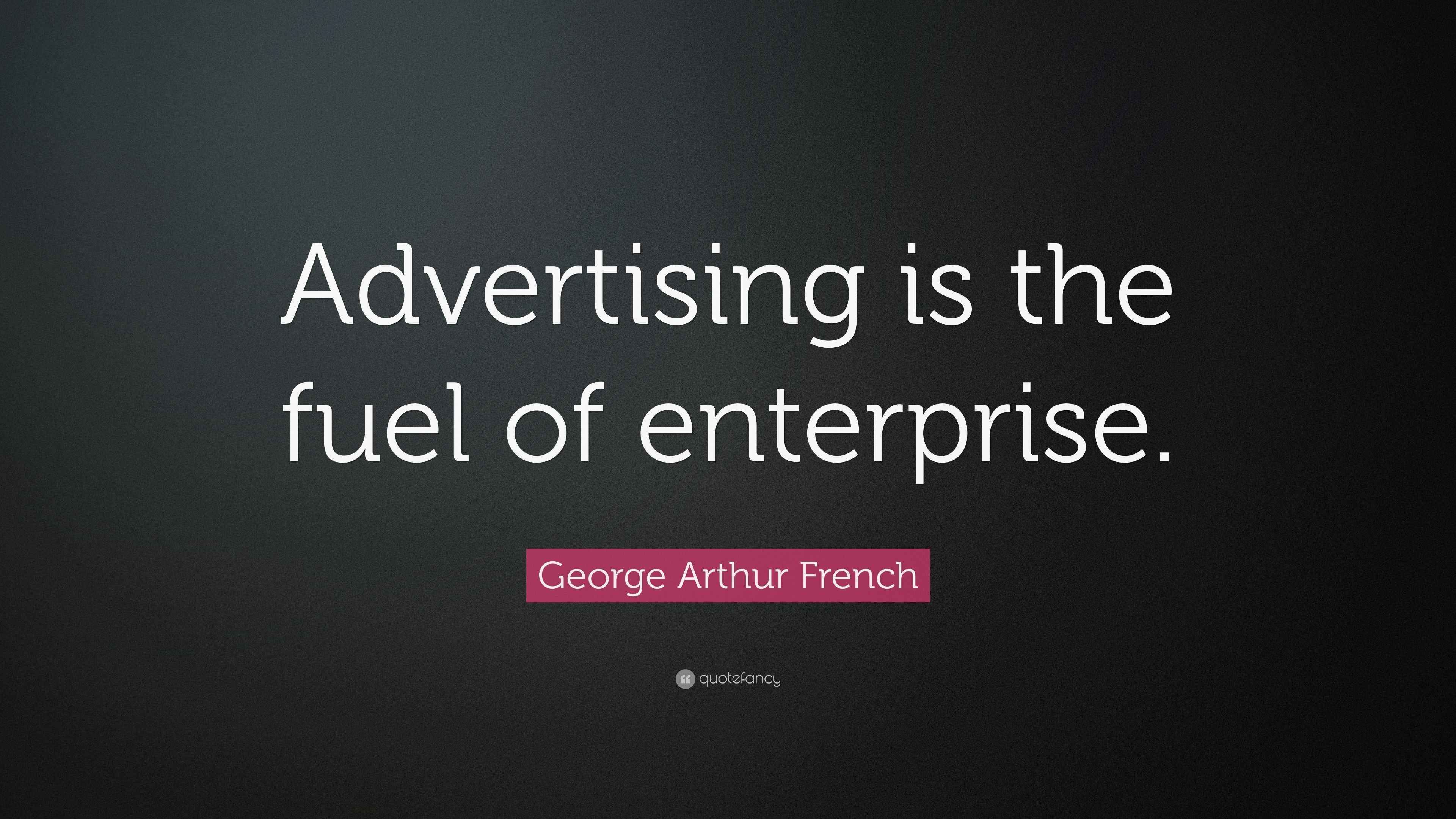 George Arthur French Quote: “Advertising is the fuel of enterprise.”