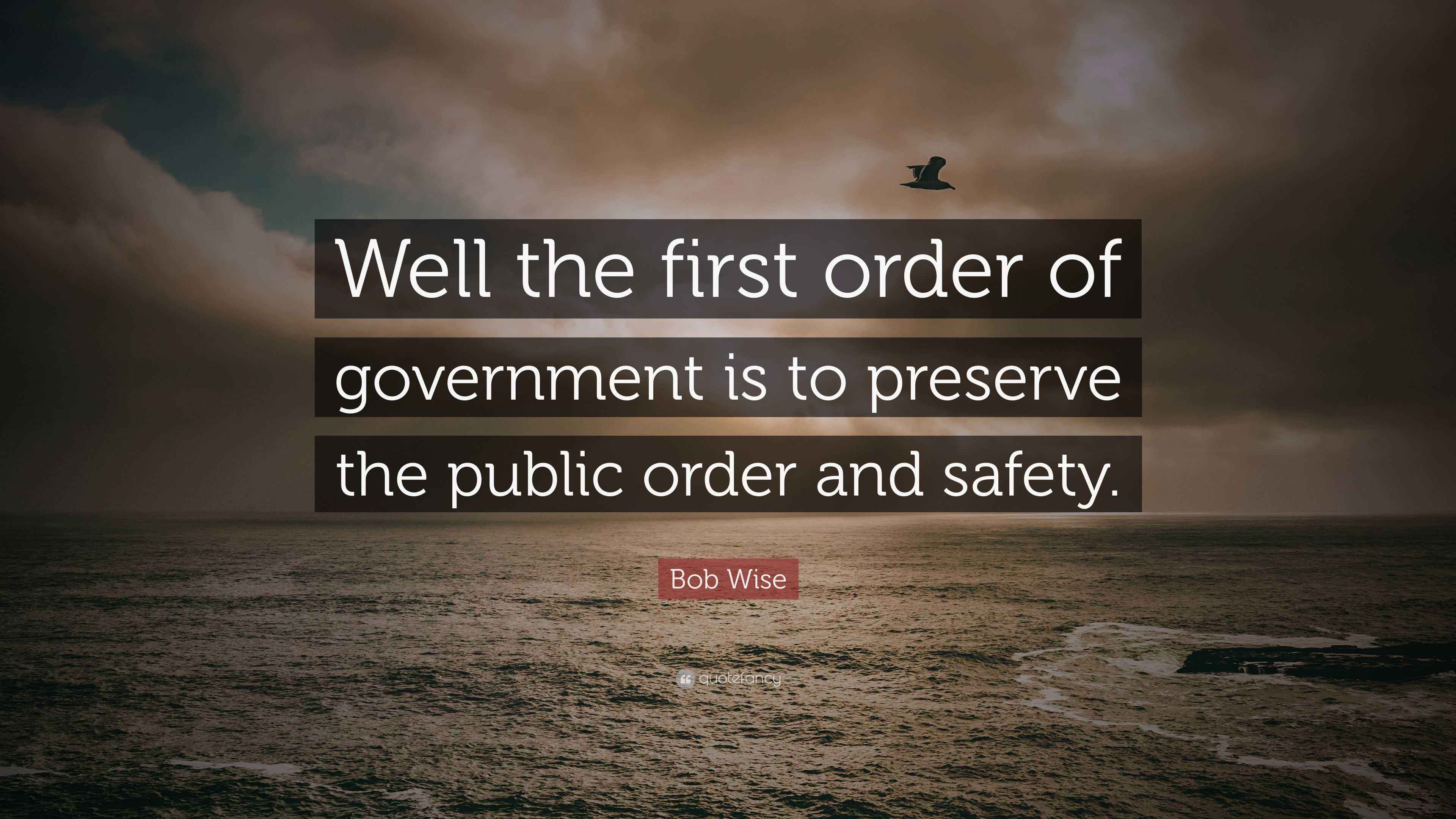 Bob Wise Quote: “Well the first order of government is to preserve the ...