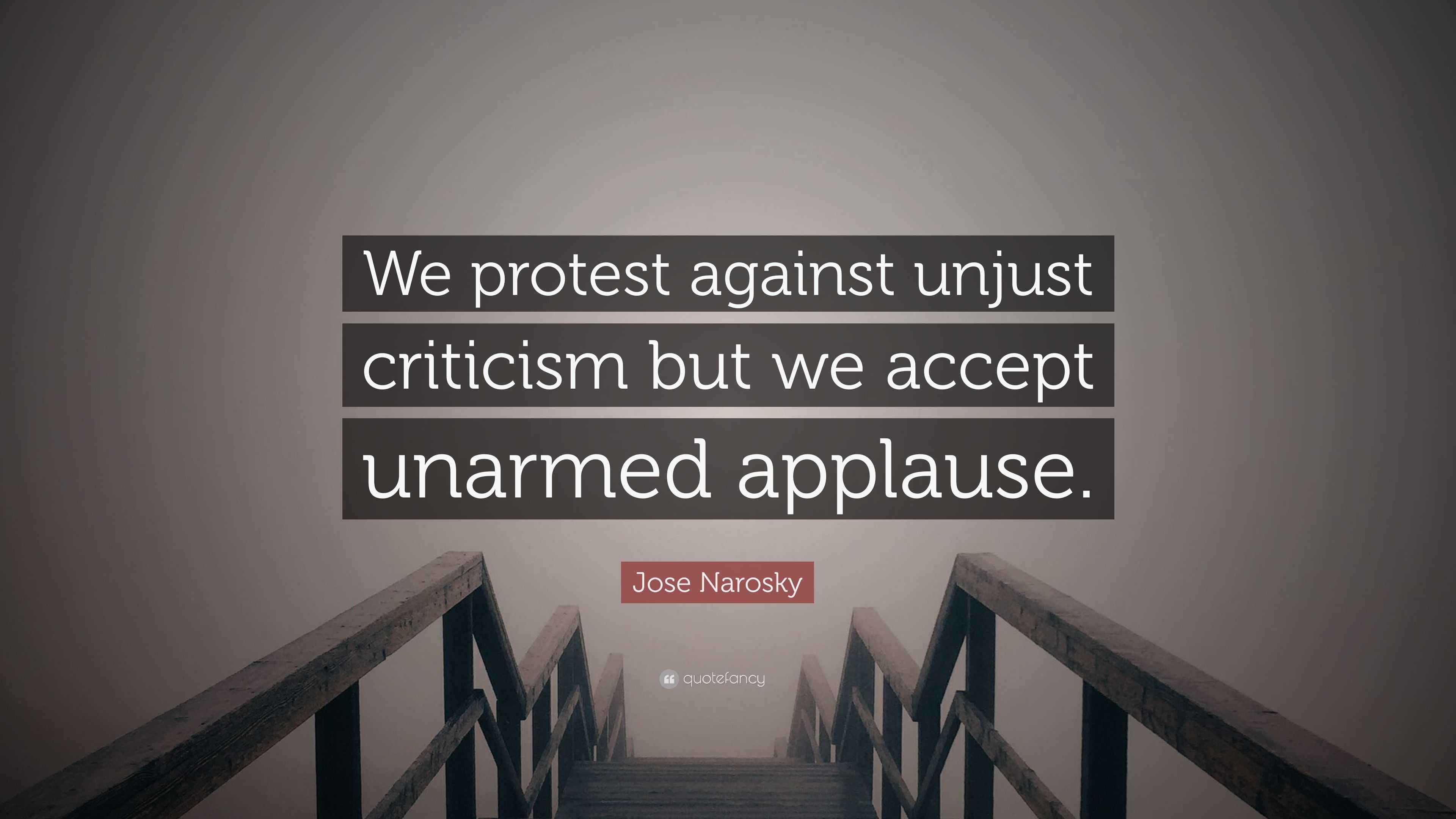 Jose Narosky Quote: “We protest against unjust criticism but we accept ...