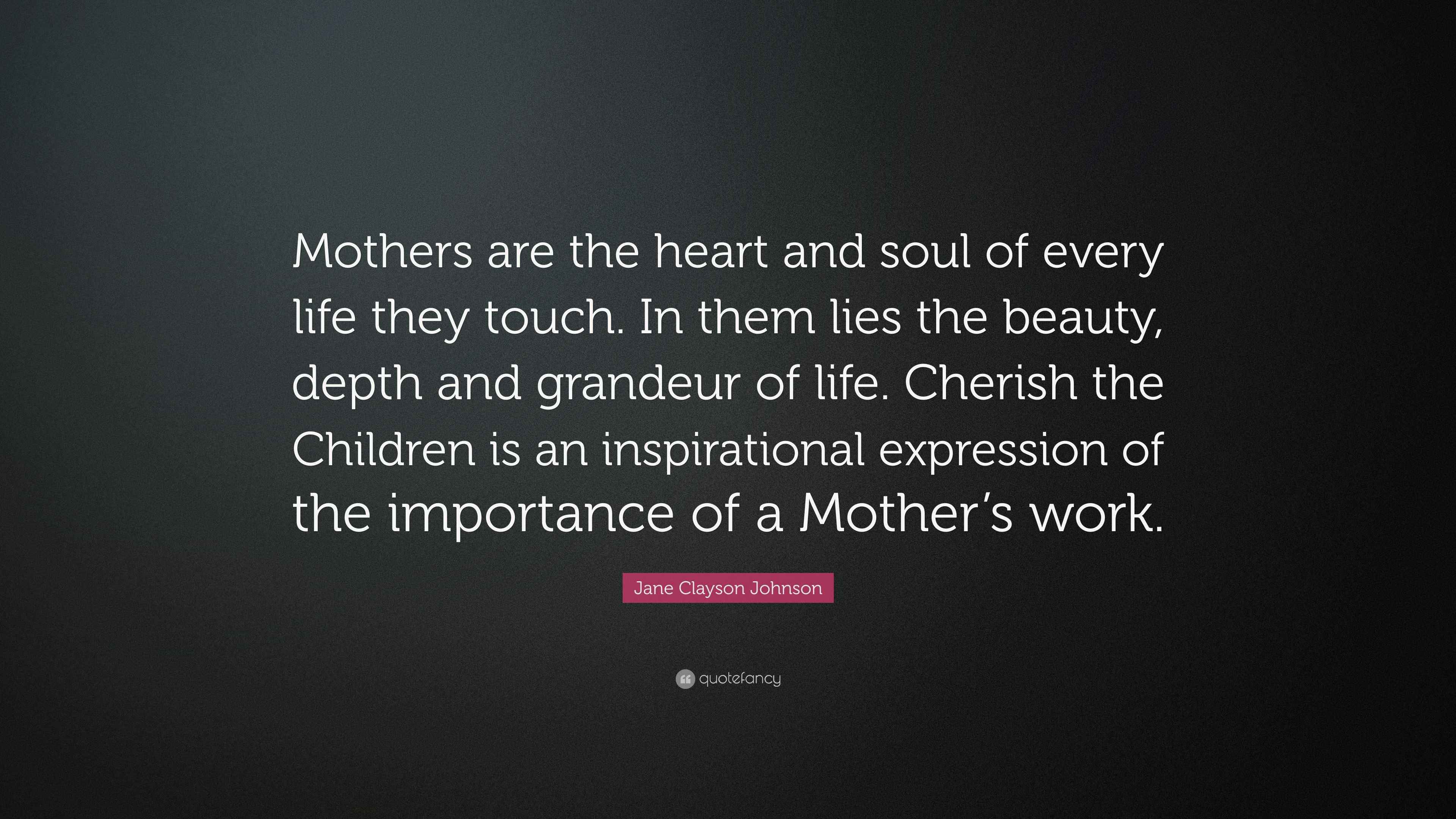 Jane Clayson Johnson Quote: “Mothers are the heart and soul of every ...