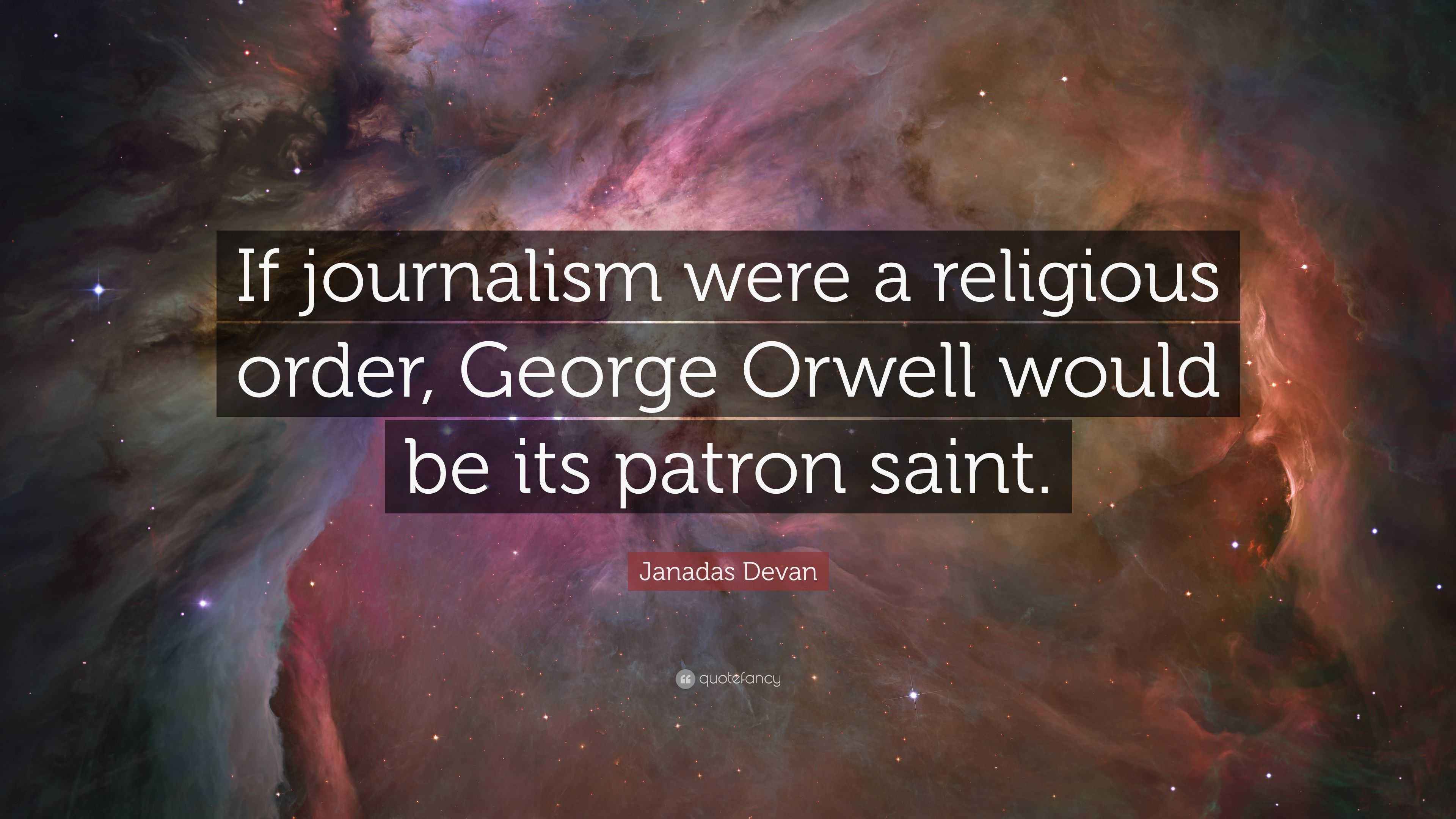 Janadas Devan Quote: “If journalism were a religious order, George ...