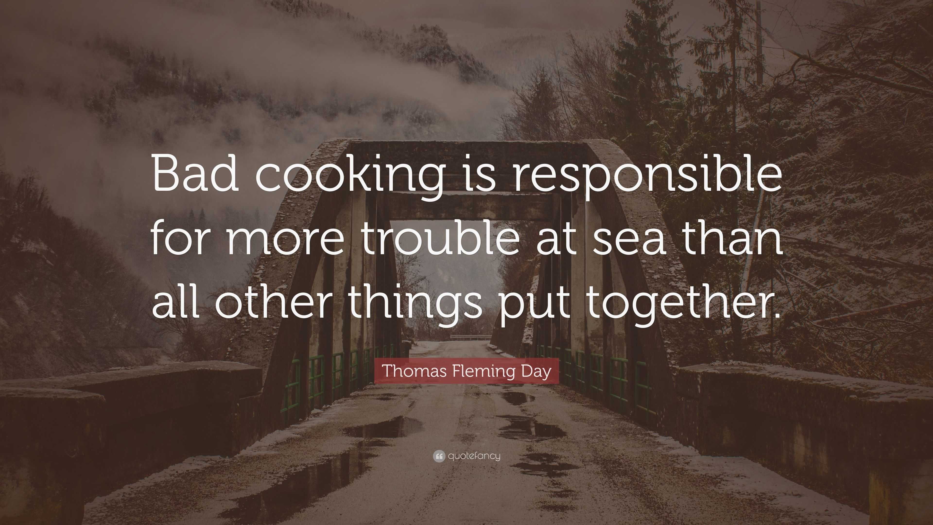 Thomas Fleming Day Quote: “Bad cooking is responsible for more trouble ...