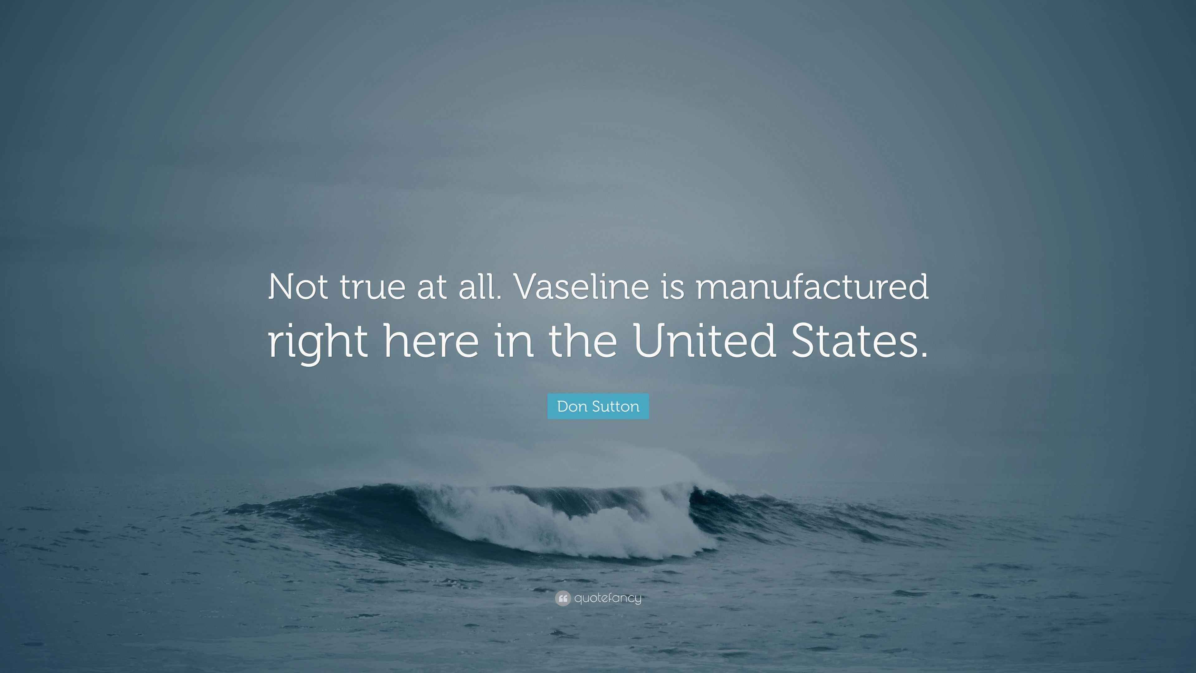 Don Sutton Quote: “Not true at all. Vaseline is manufactured right here ...
