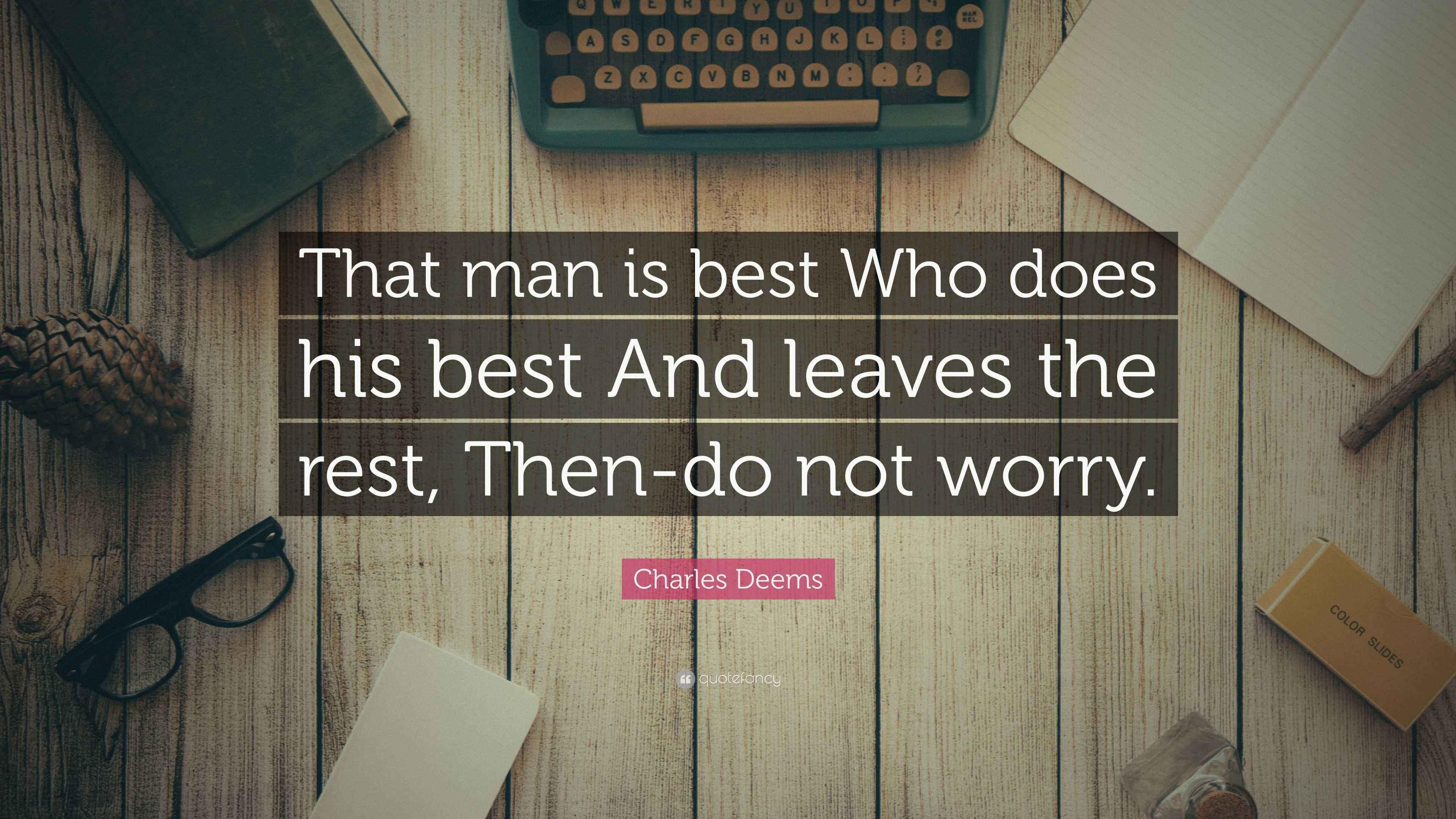 Charles Deems Quote: “That man is best Who does his best And leaves the ...