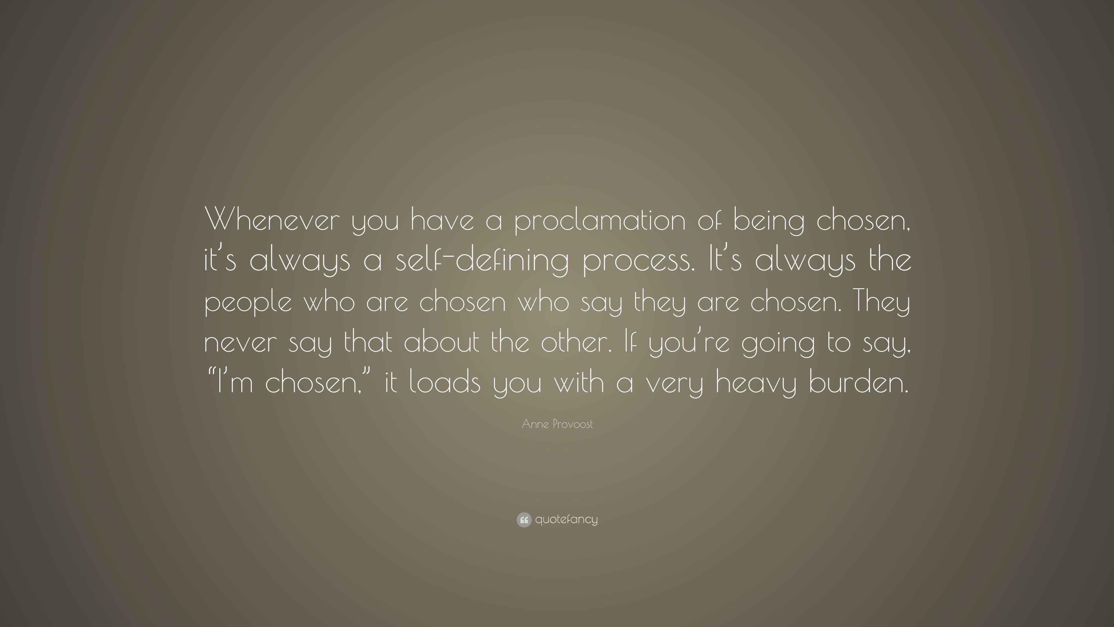 Anne Provoost Quote: “Whenever you have a proclamation of being chosen ...