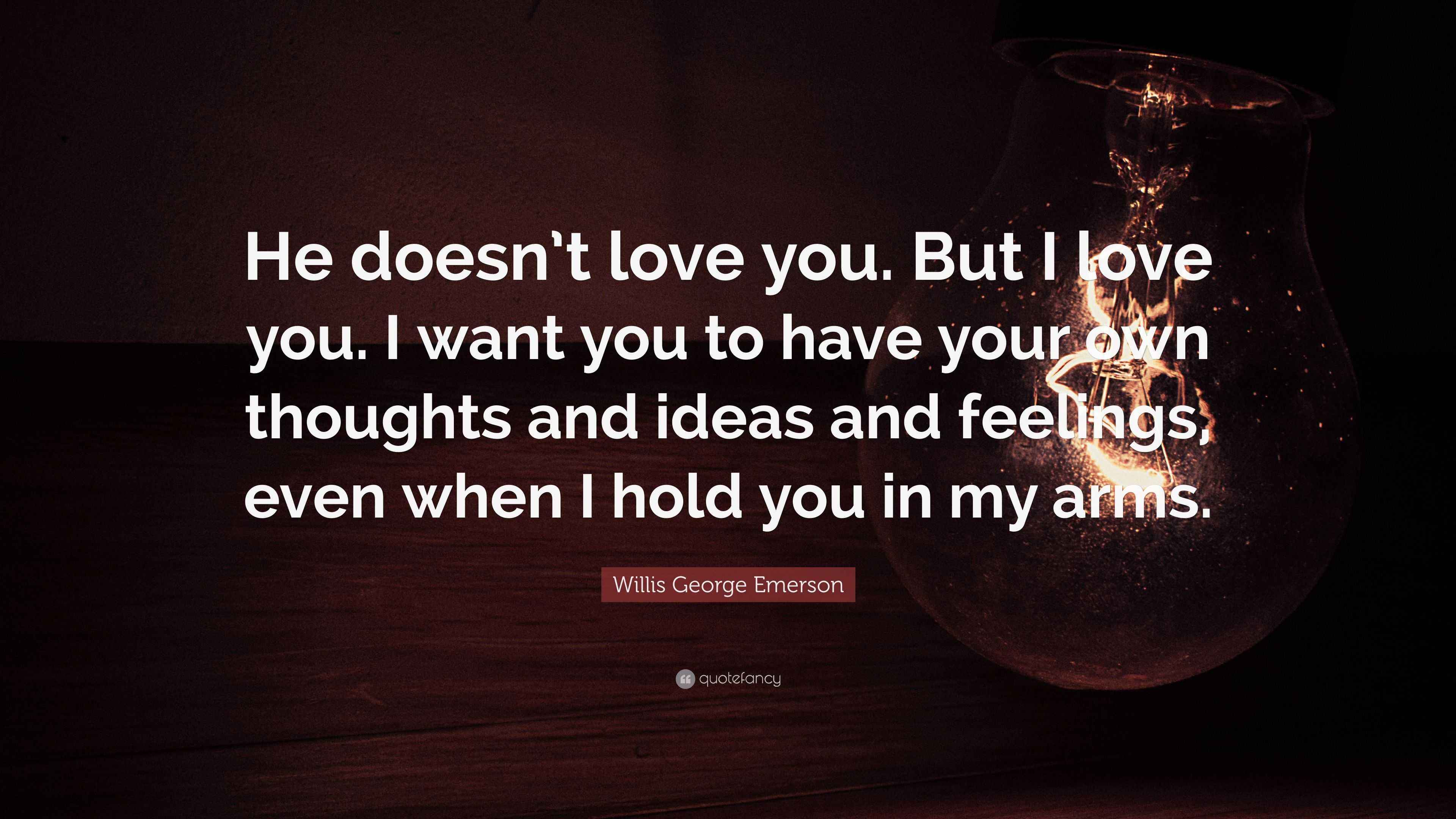 Willis George Emerson Quote: “He doesn’t love you. But I love you. I ...