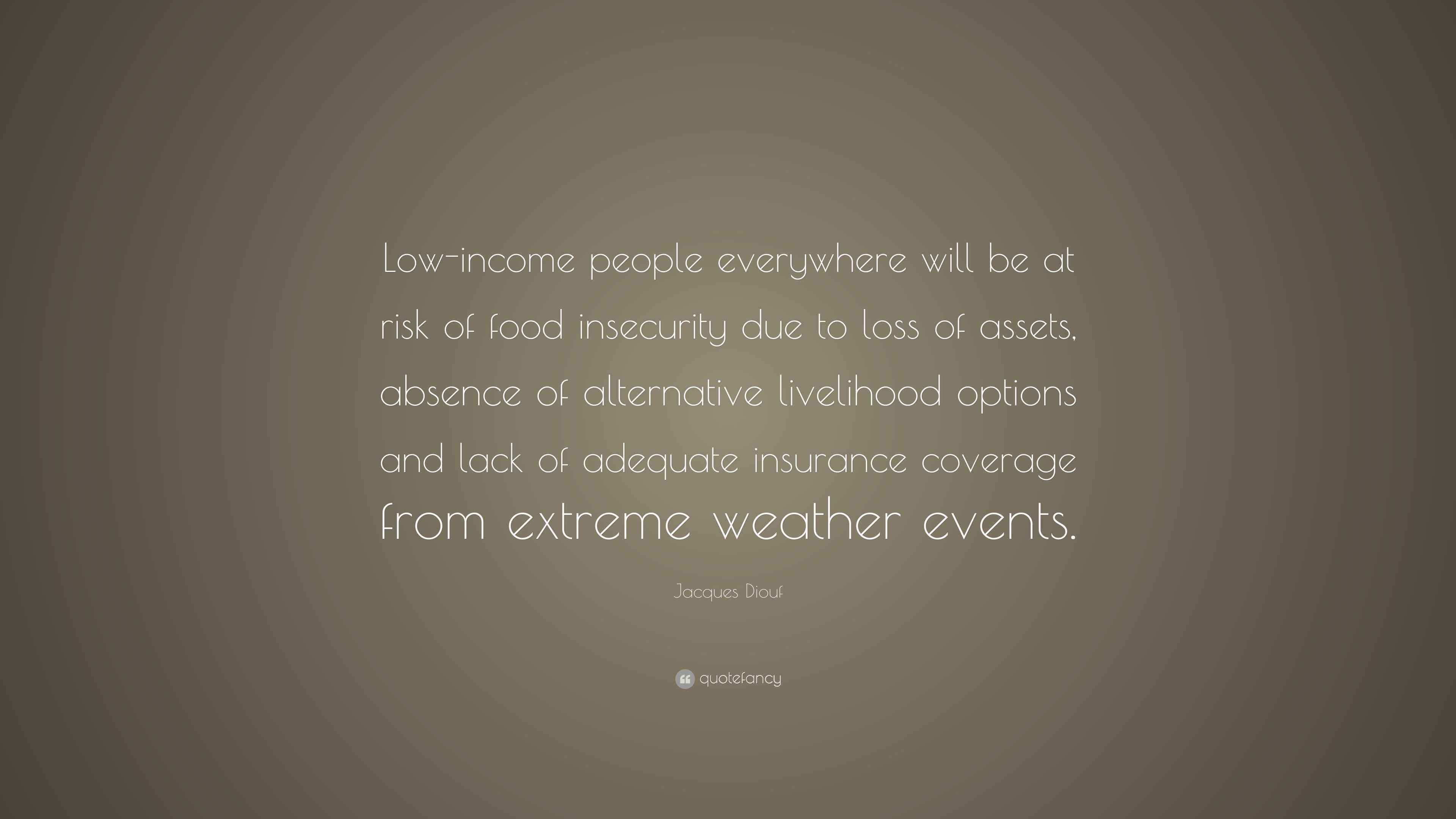 Jacques Diouf Quote: “Low-income people everywhere will be at risk of ...