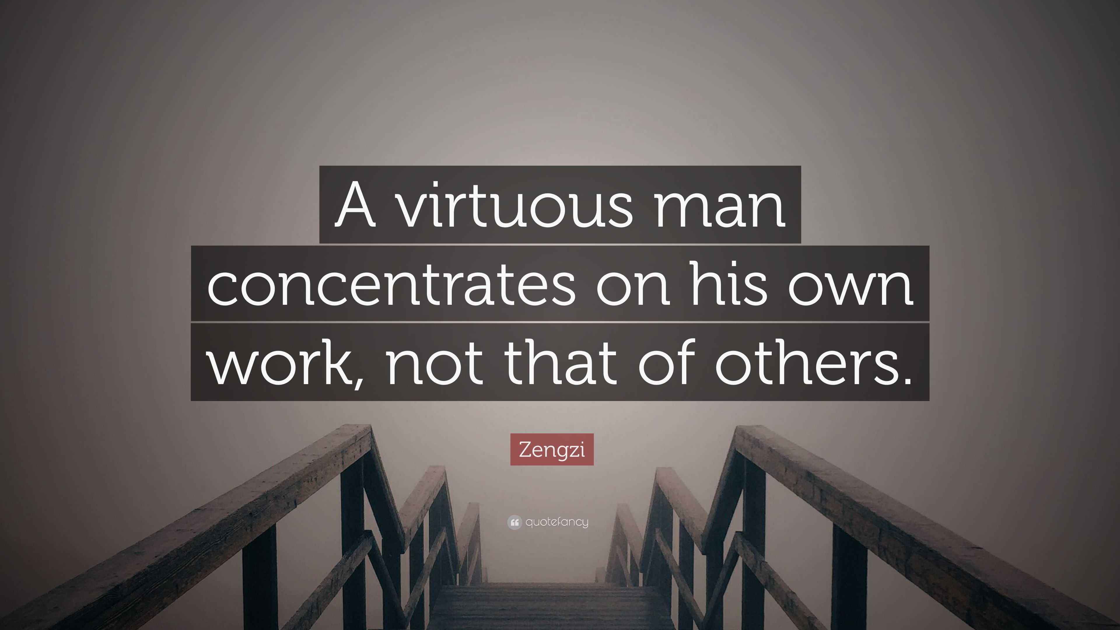 Zengzi Quote: “A virtuous man concentrates on his own work, not that of ...
