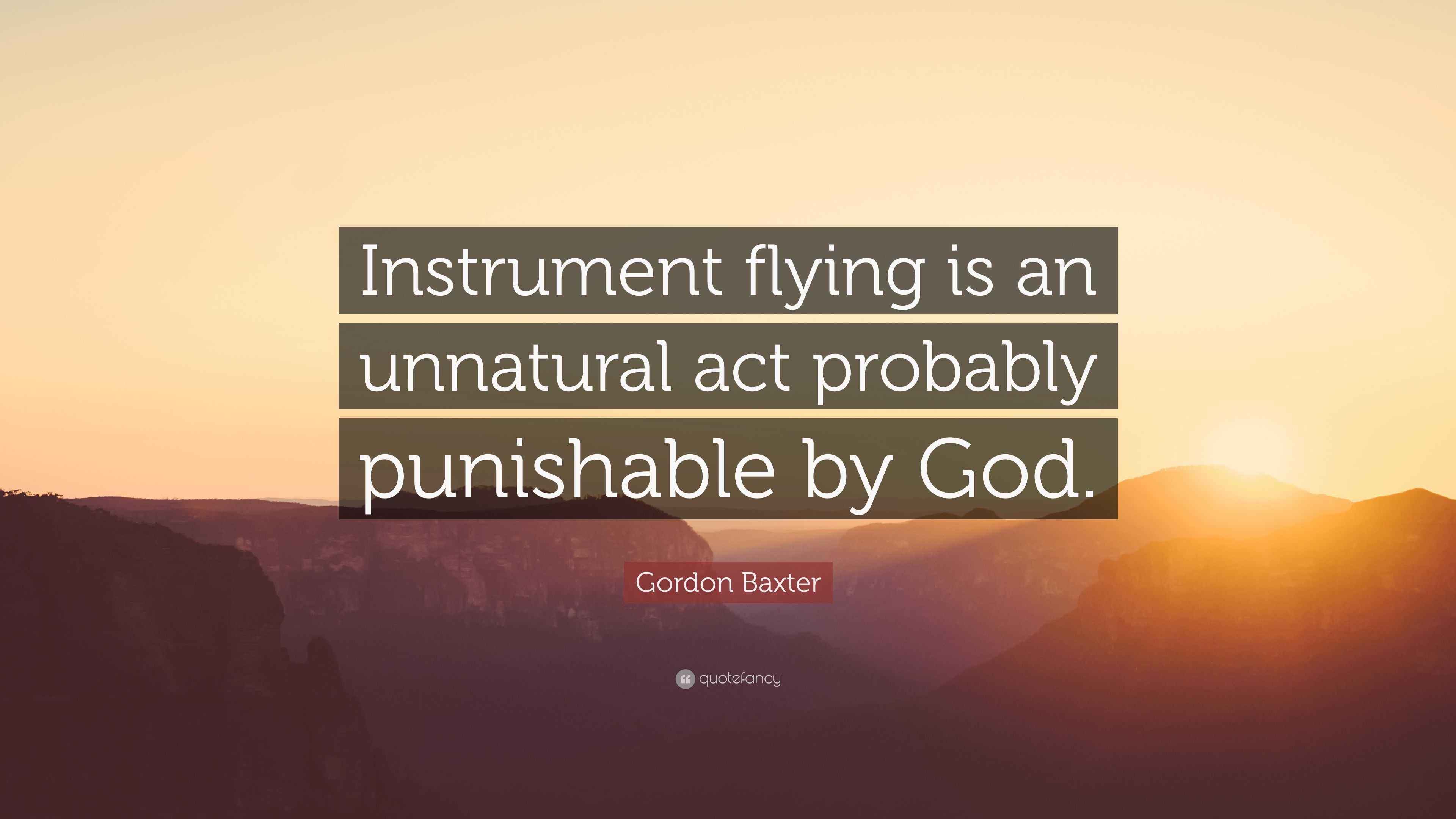 Gordon Baxter Quote: “Instrument flying is an unnatural act probably ...