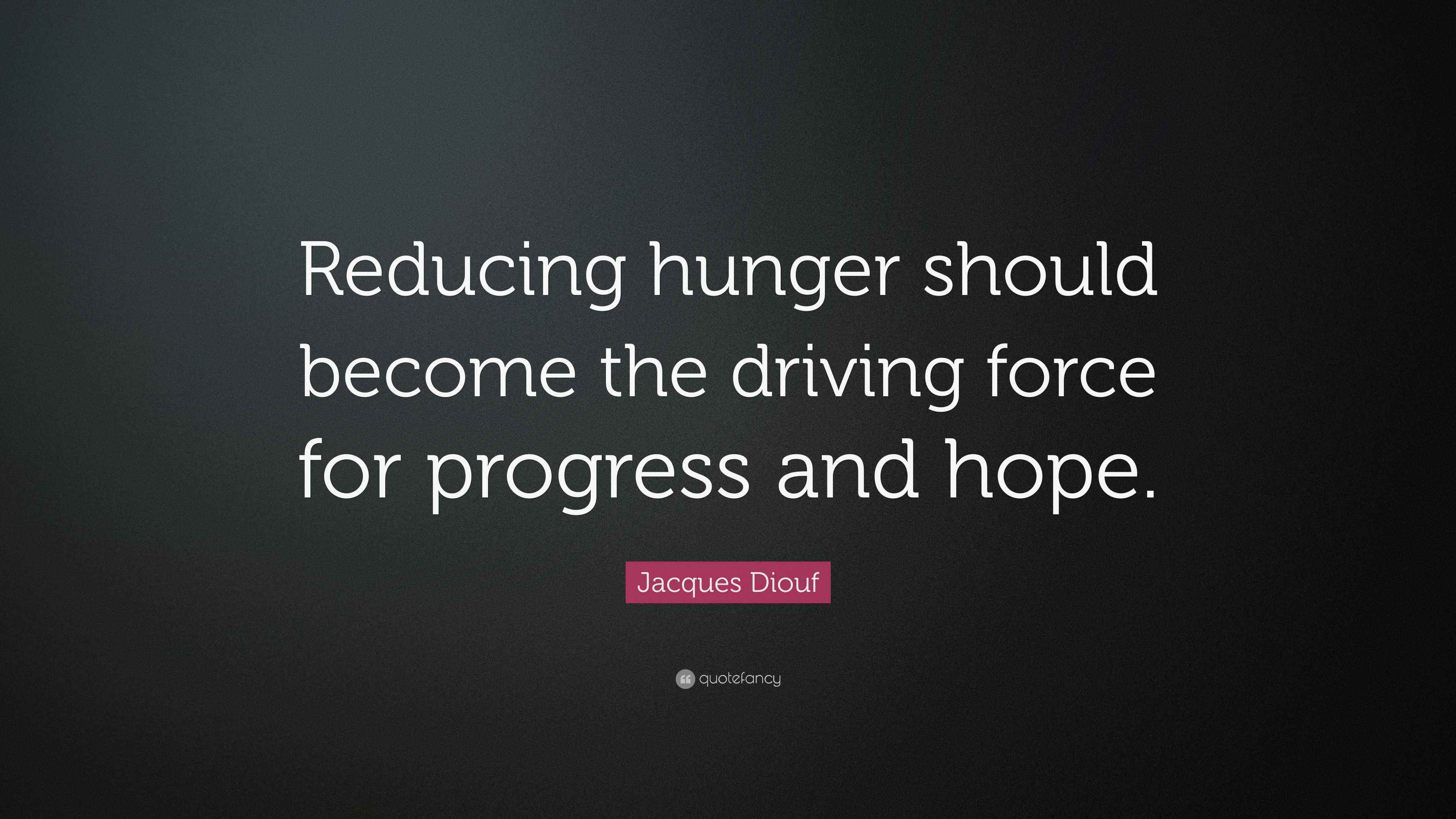 Jacques Diouf Quote: “Reducing hunger should become the driving force ...