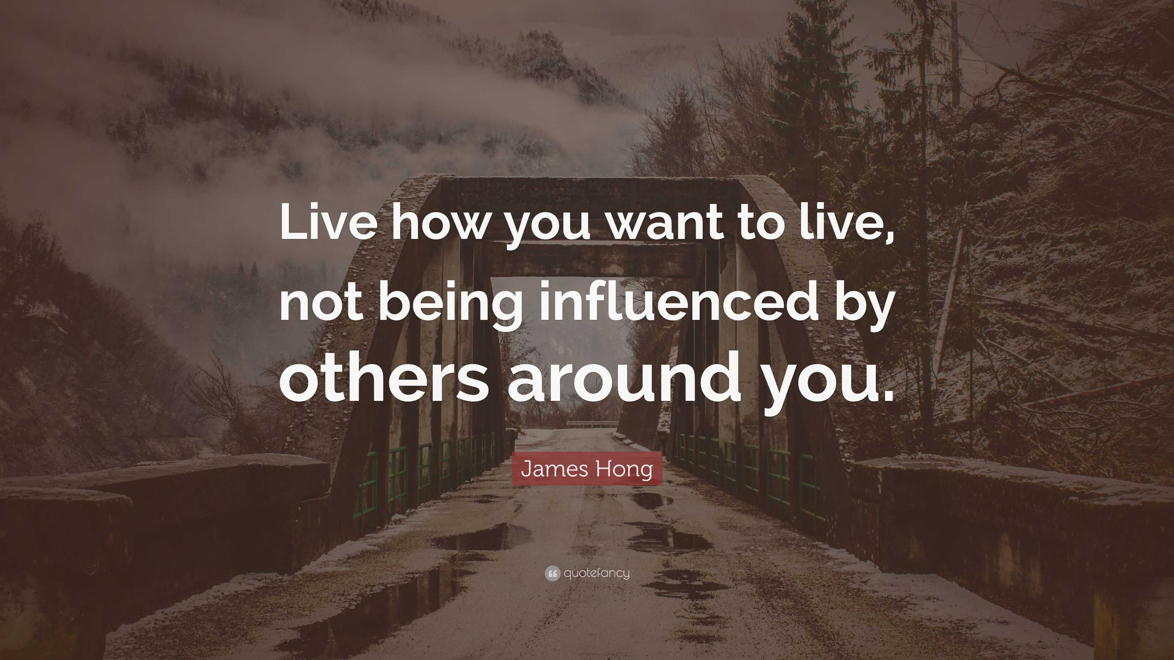 James Hong Quote: “Live how you want to live, not being influenced by ...