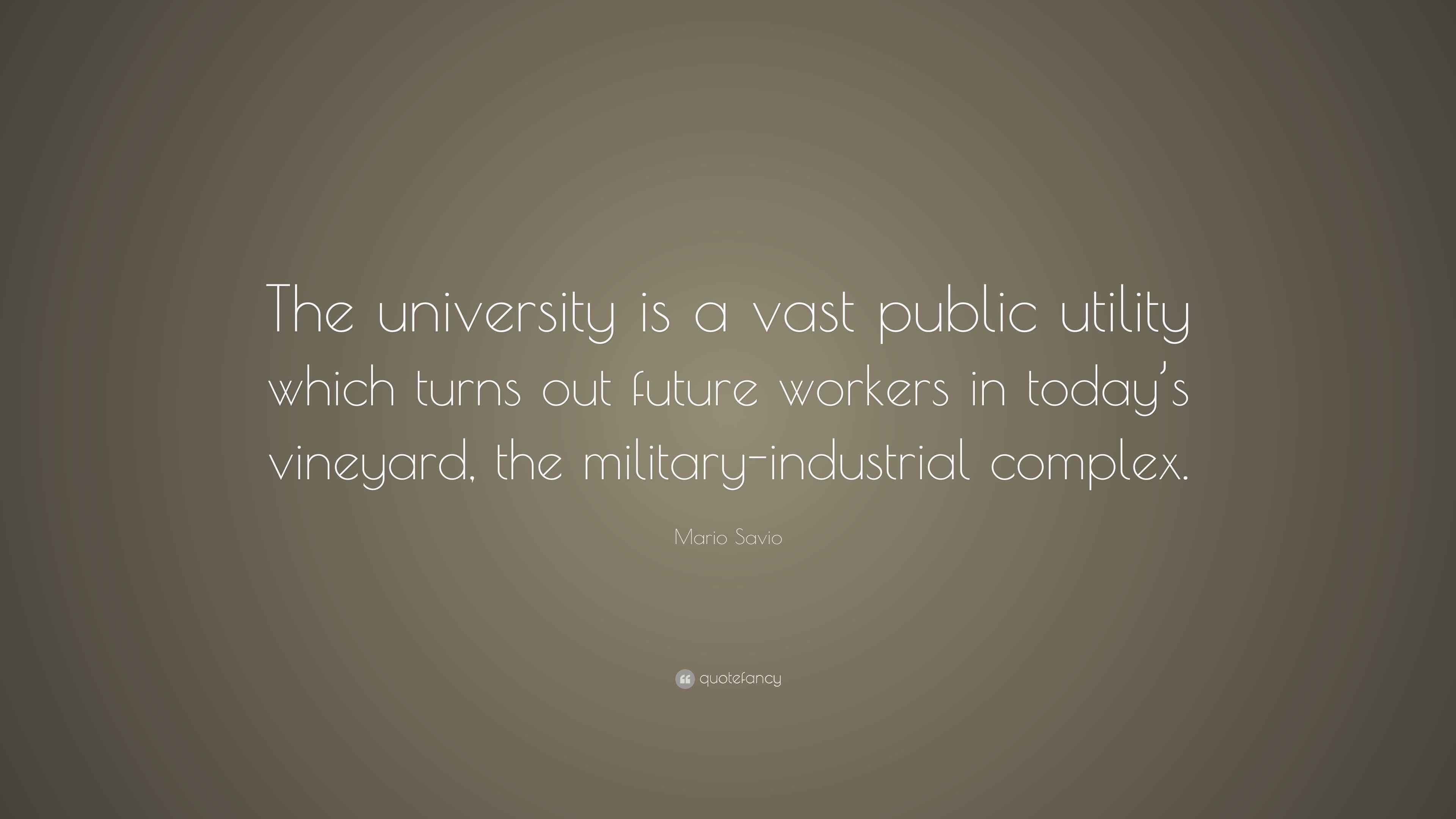 Mario Savio Quote: “The university is a vast public utility which turns ...