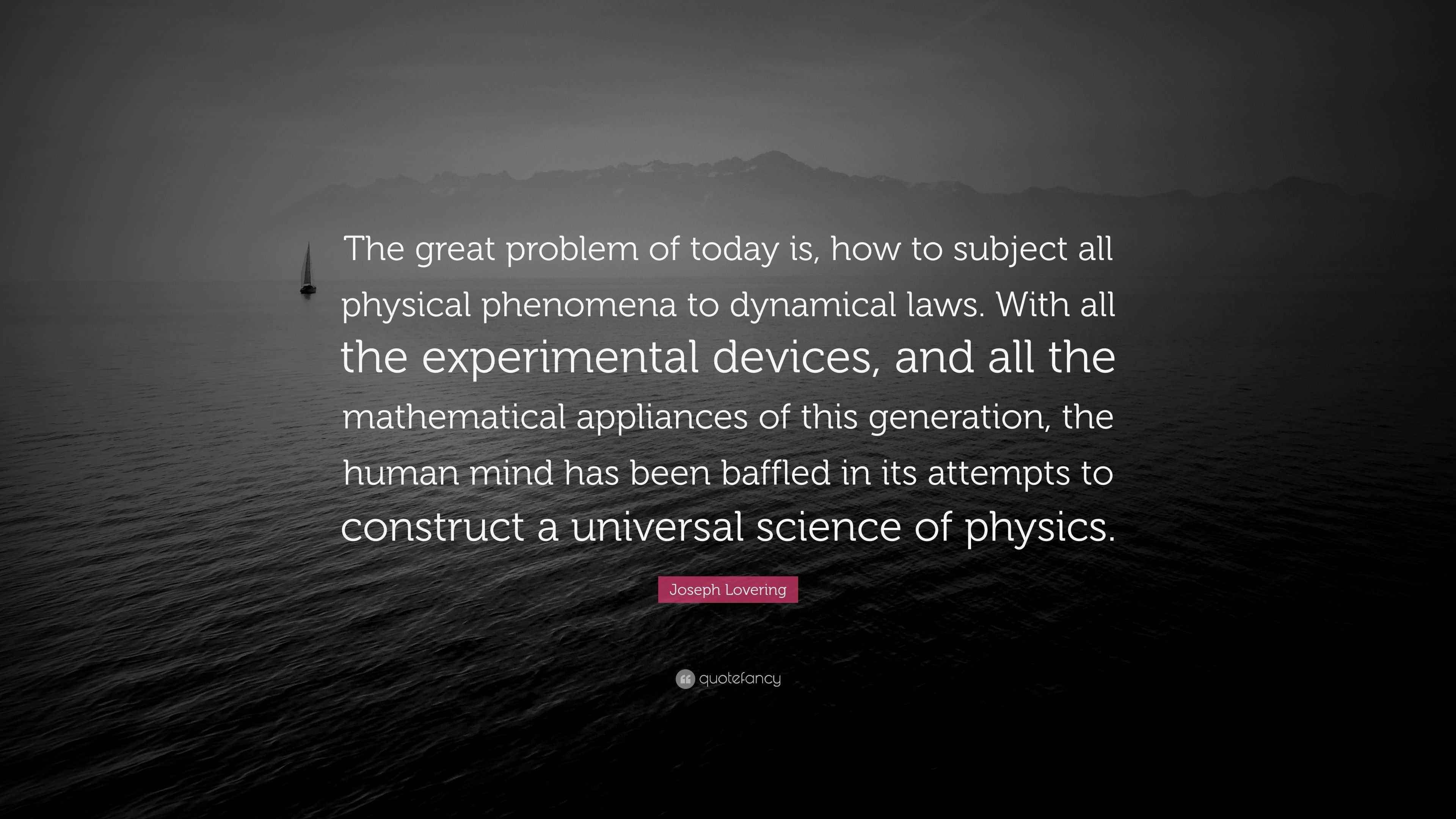 Joseph Lovering Quote: “The great problem of today is, how to subject ...
