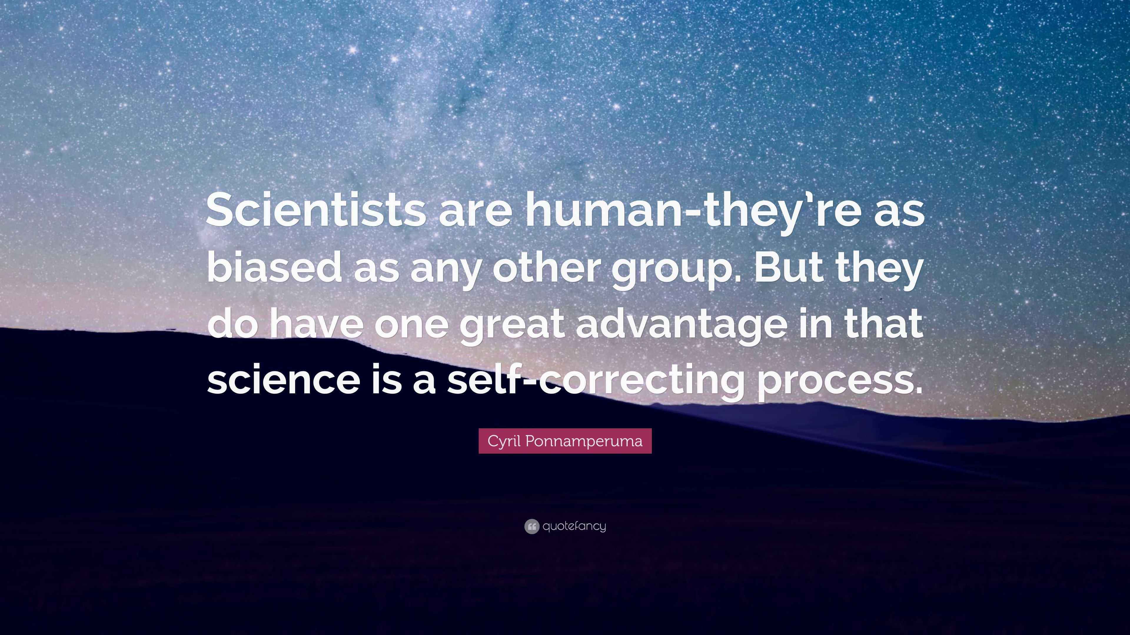 Cyril Ponnamperuma Quote: “Scientists are human-they’re as biased as ...