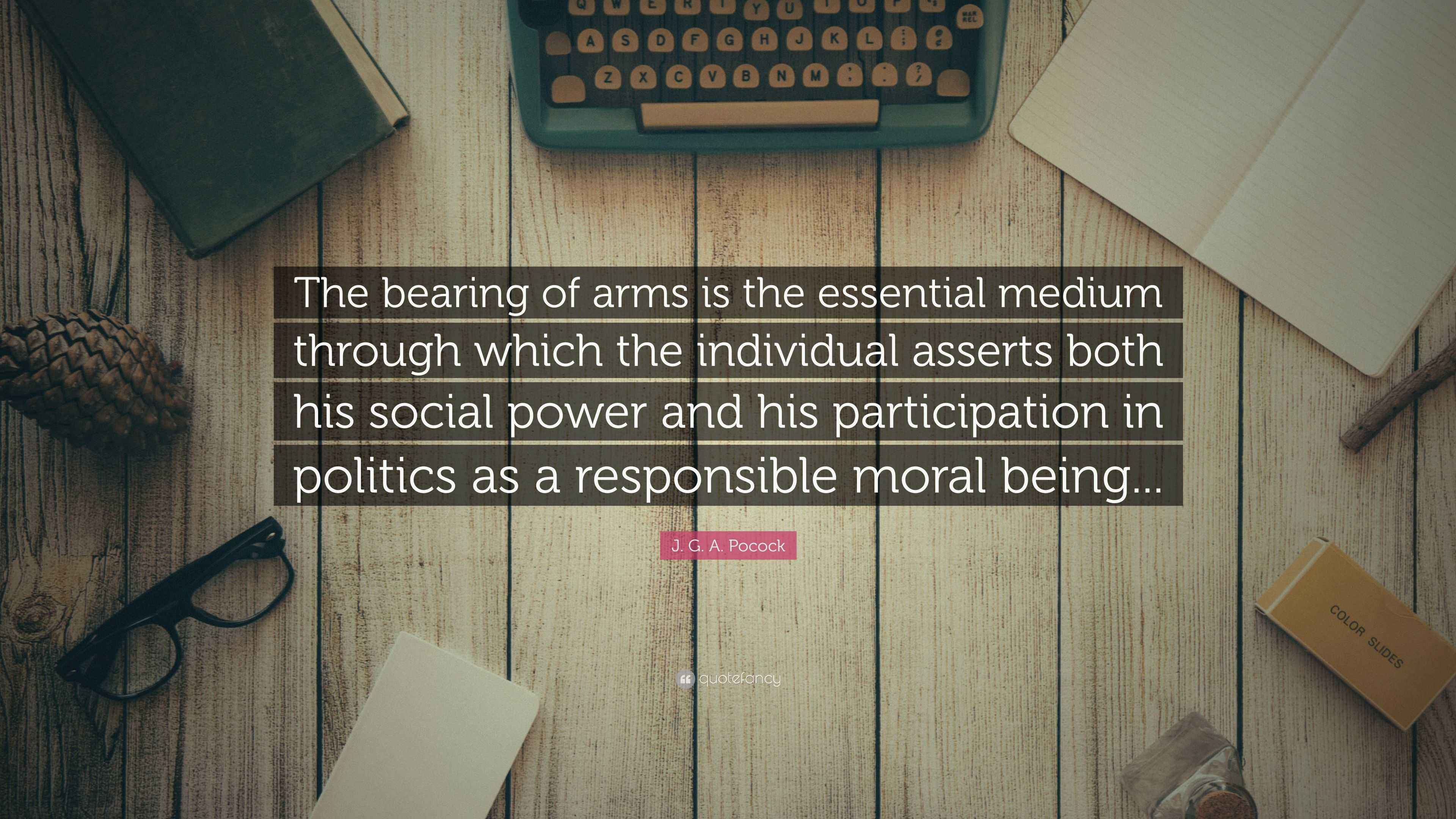 J. G. A. Pocock Quote: “The bearing of arms is the essential medium ...