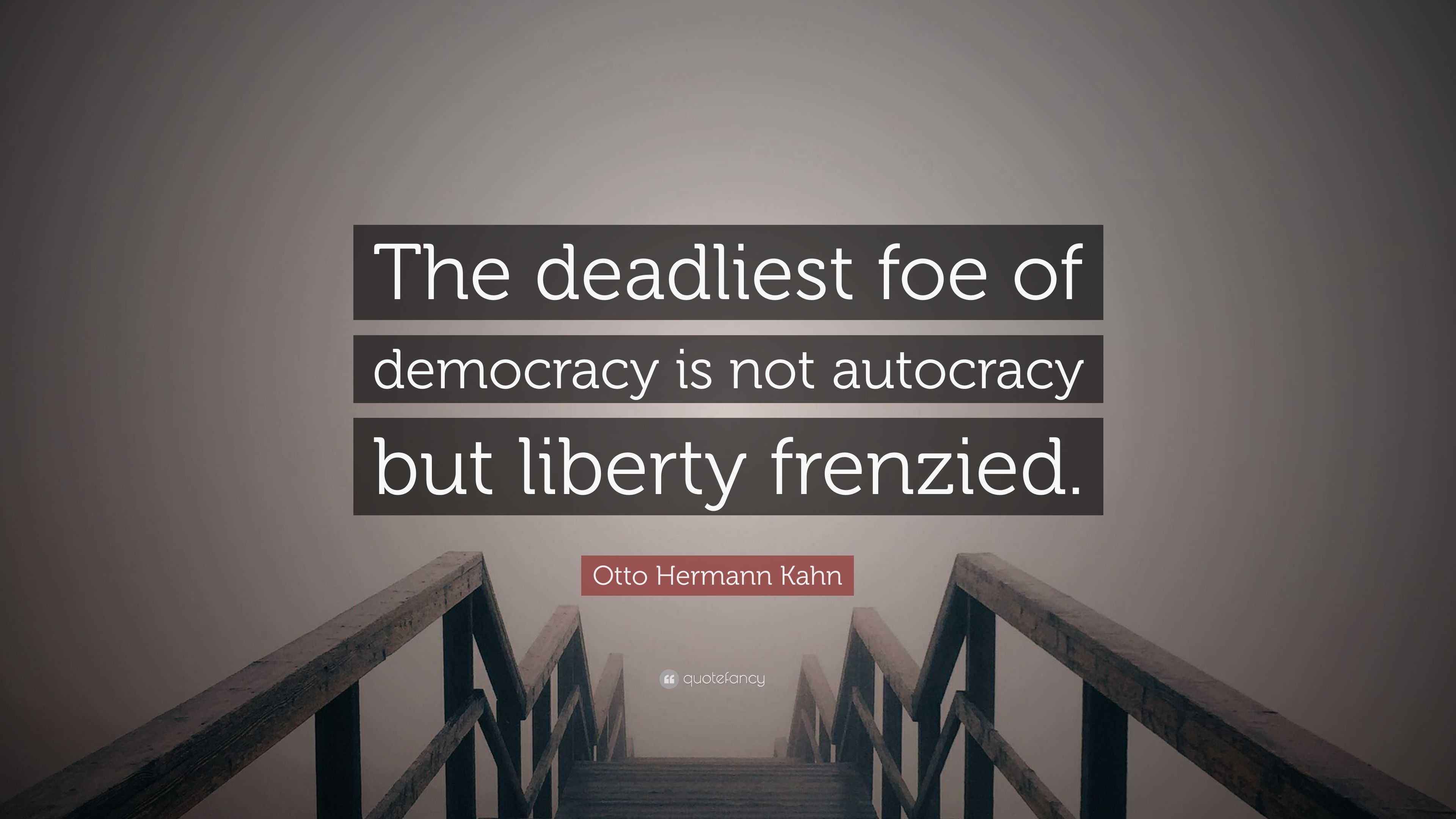 Otto Hermann Kahn Quote: “The deadliest foe of democracy is not ...