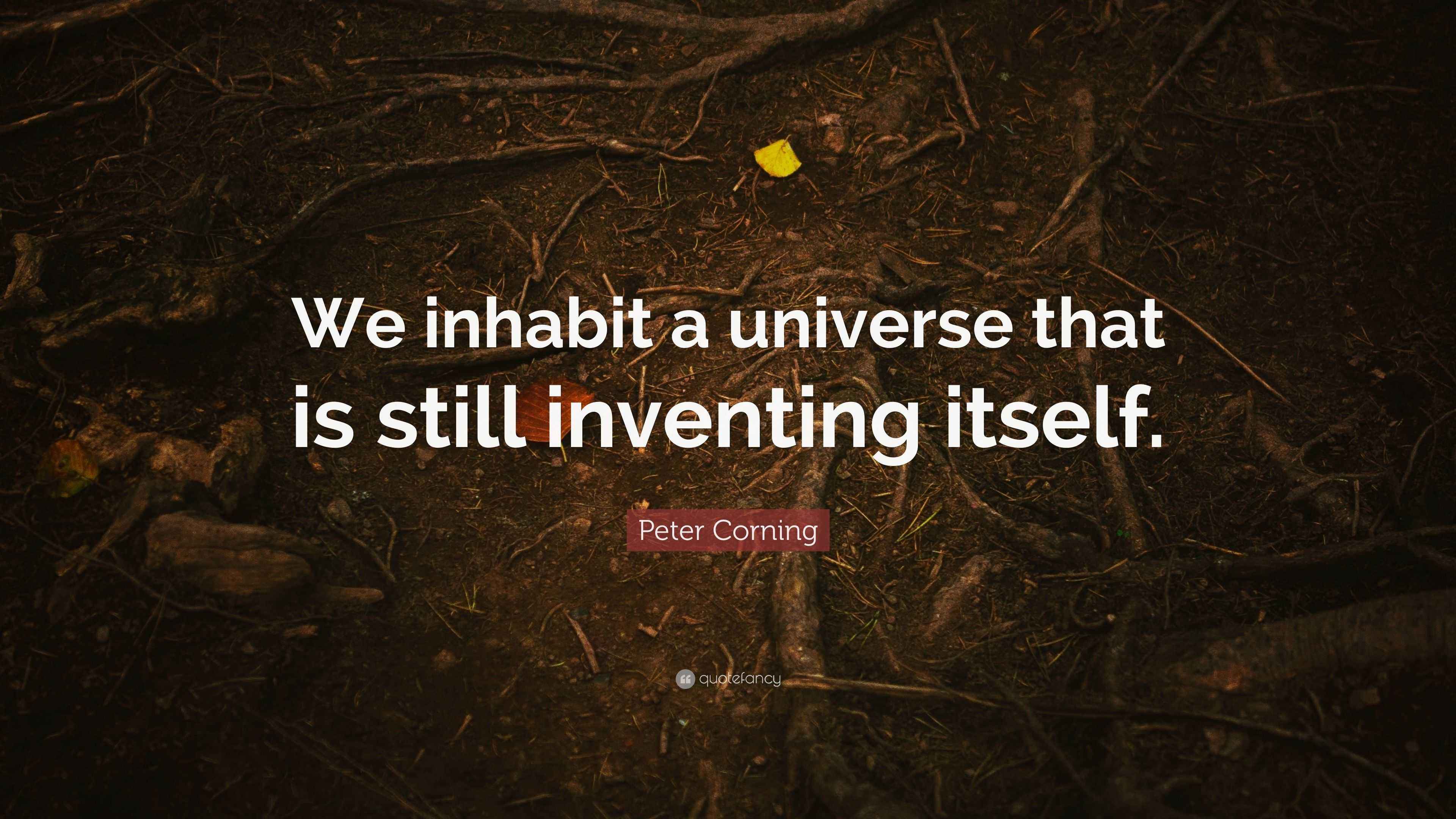 Peter Corning Quote: “We inhabit a universe that is still inventing ...