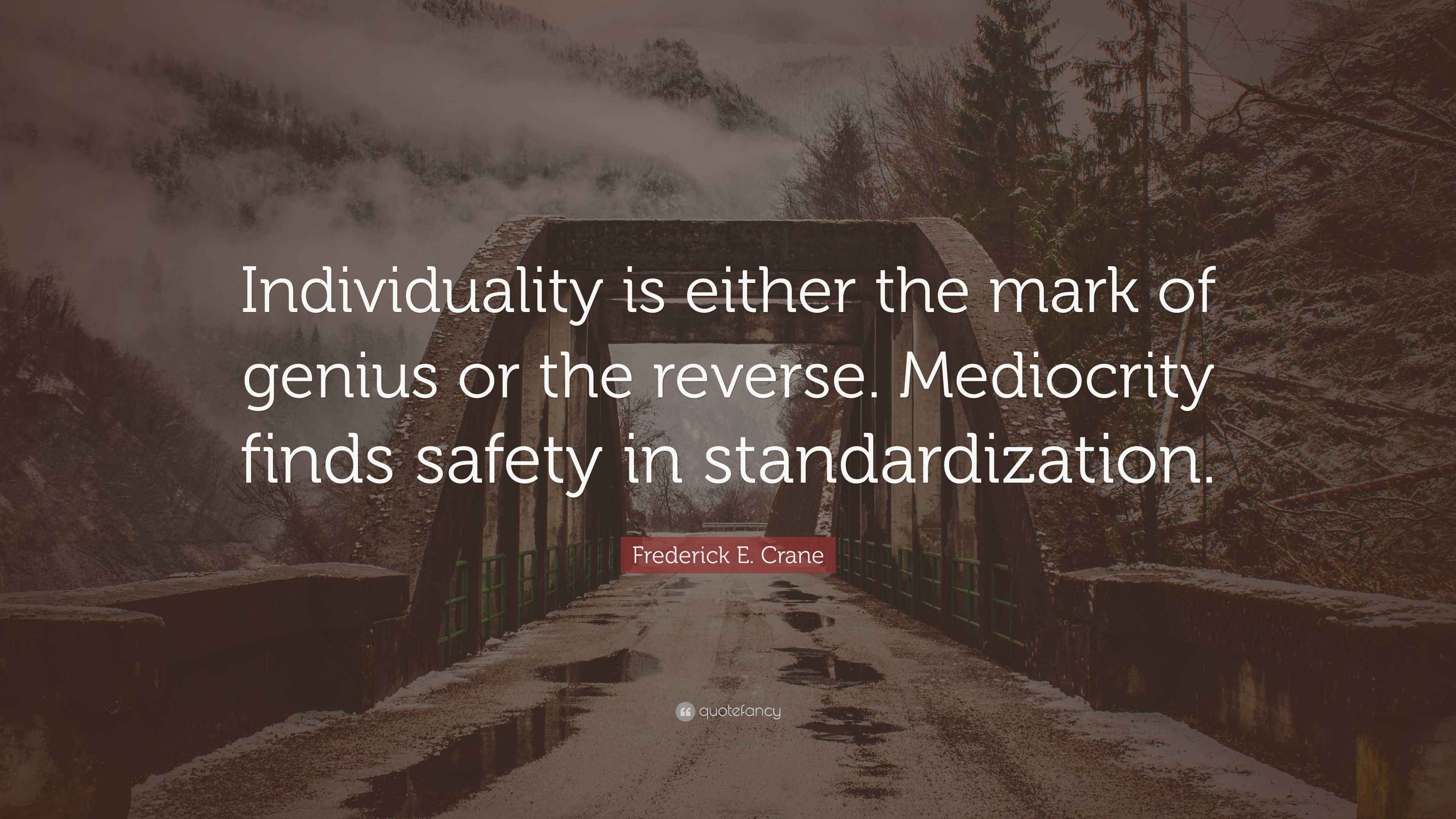 Frederick E. Crane Quote: “Individuality is either the mark of genius ...