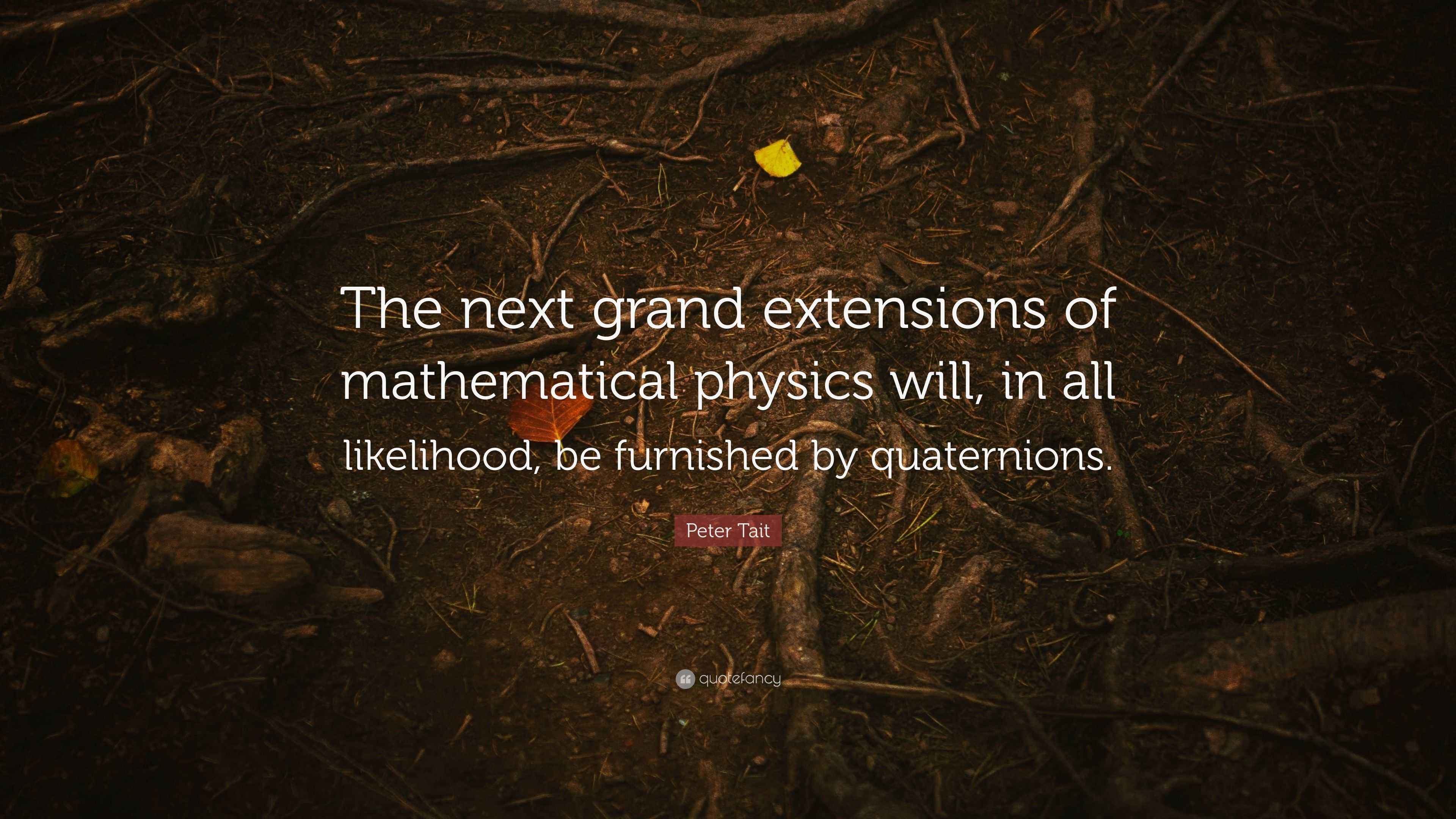 Peter Tait Quote: “The next grand extensions of mathematical physics ...