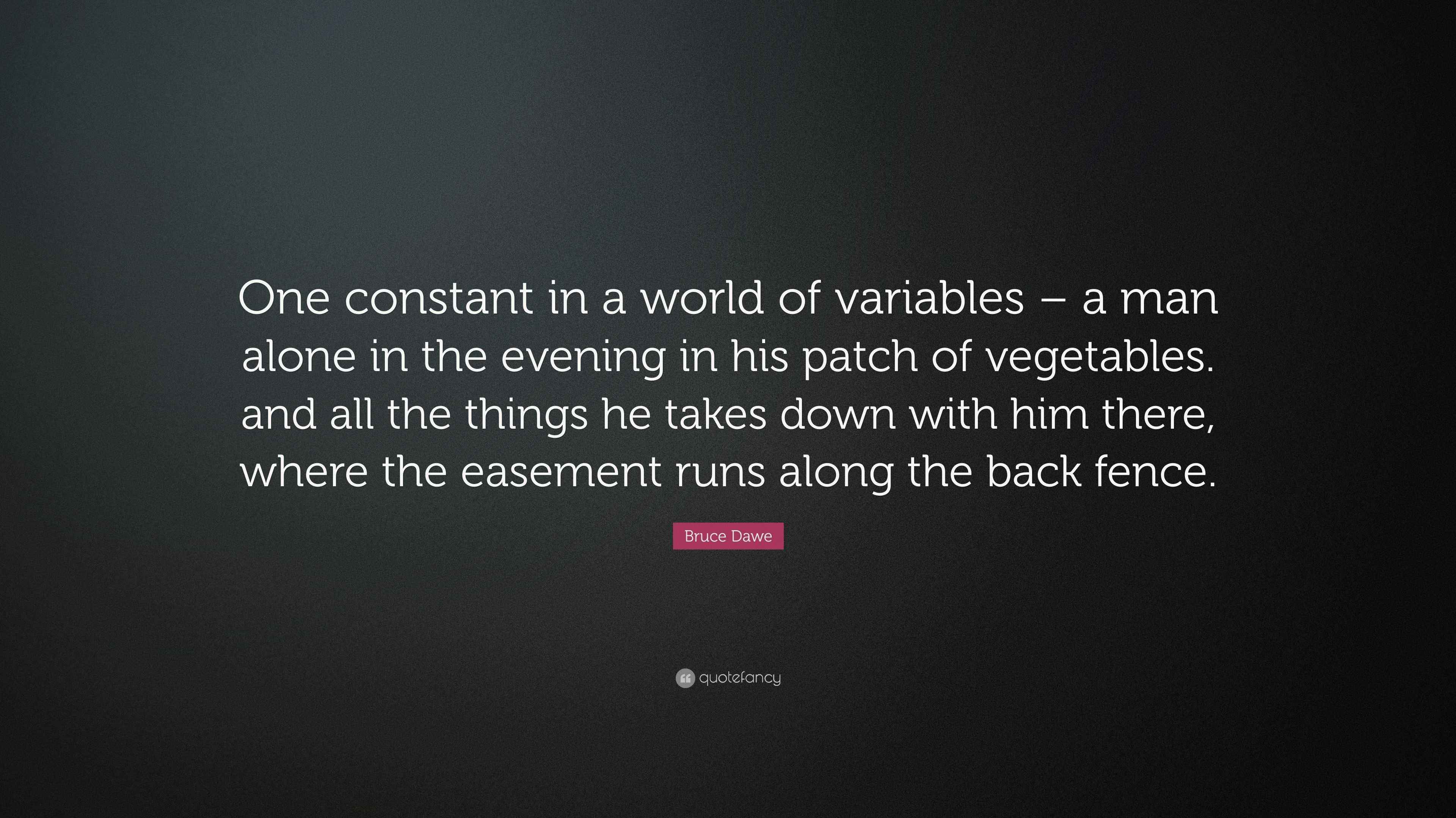 Bruce Dawe Quote: “One constant in a world of variables – a man alone ...