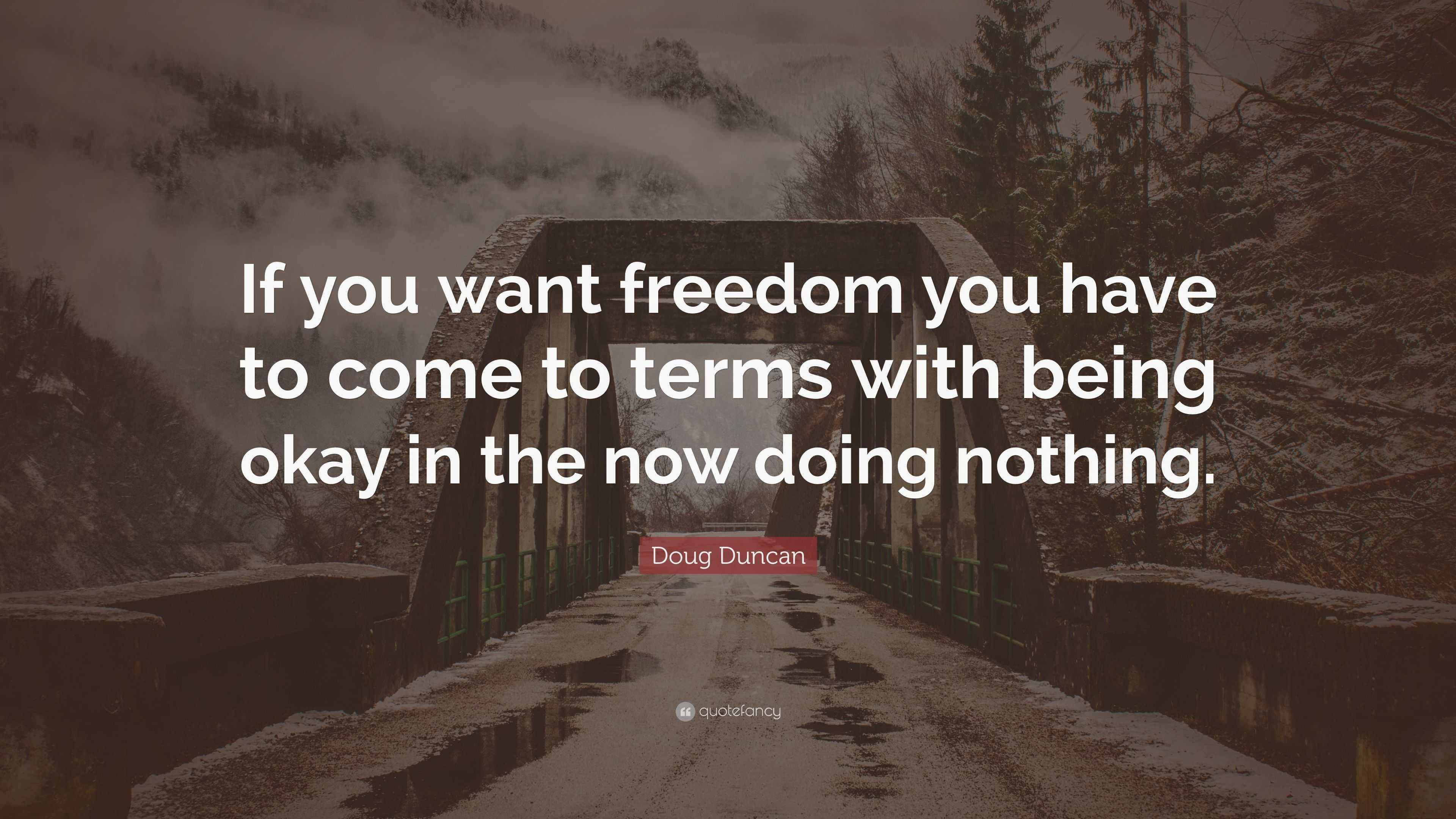 Doug Duncan Quote: “If you want freedom you have to come to terms with ...