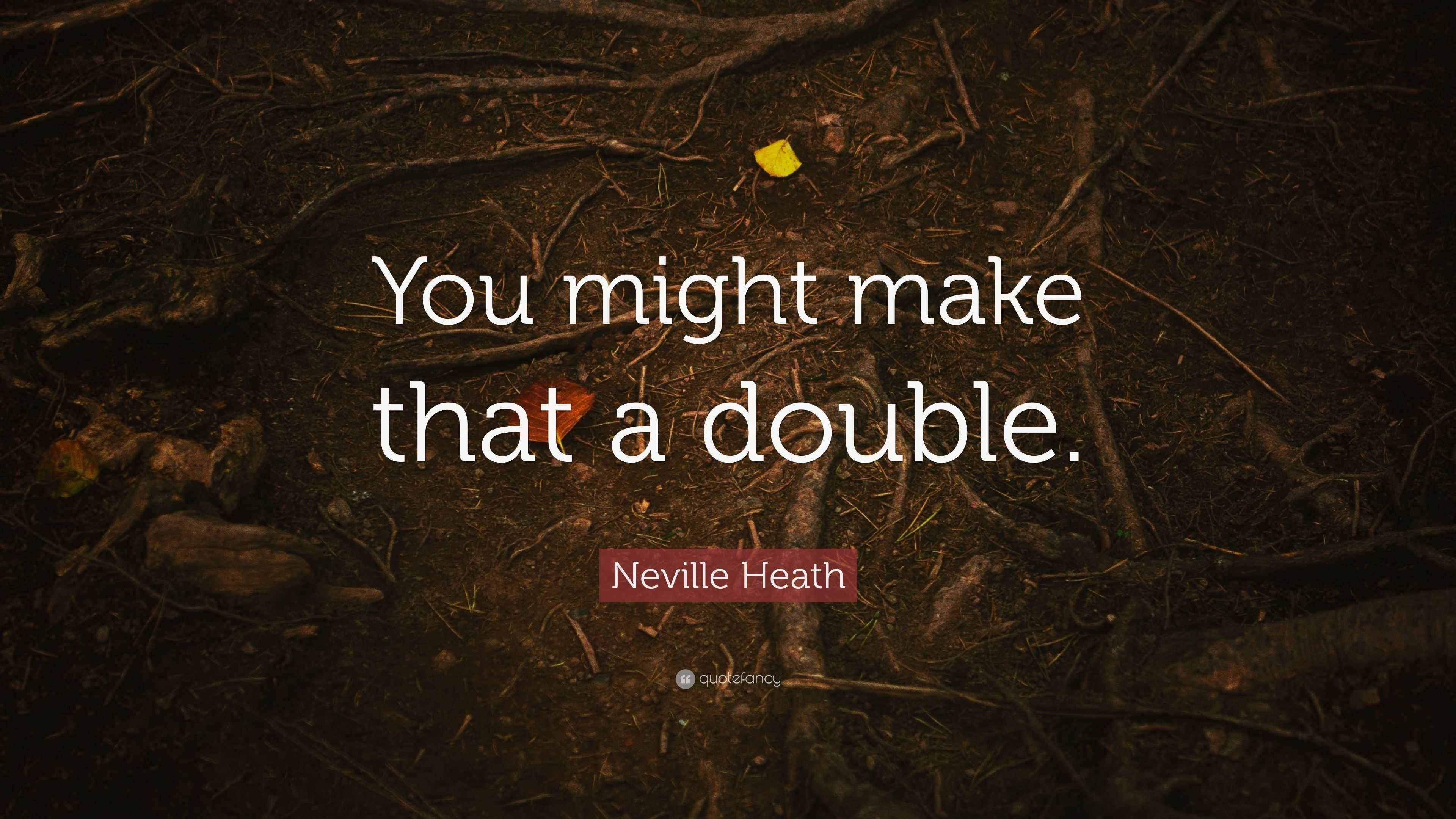 Neville Heath Quote: “You might make that a double.”