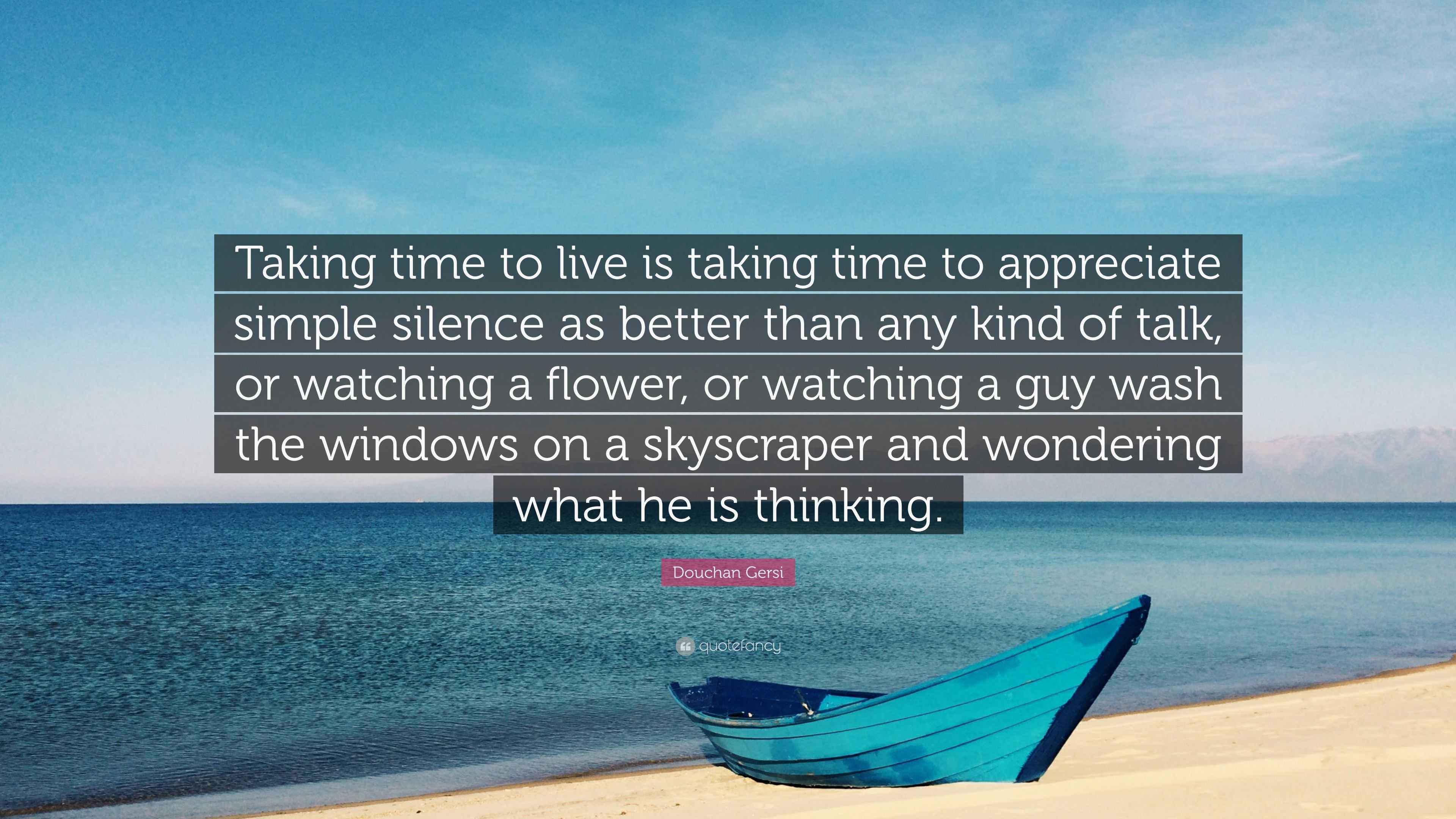Douchan Gersi Quote: “Taking time to live is taking time to appreciate ...