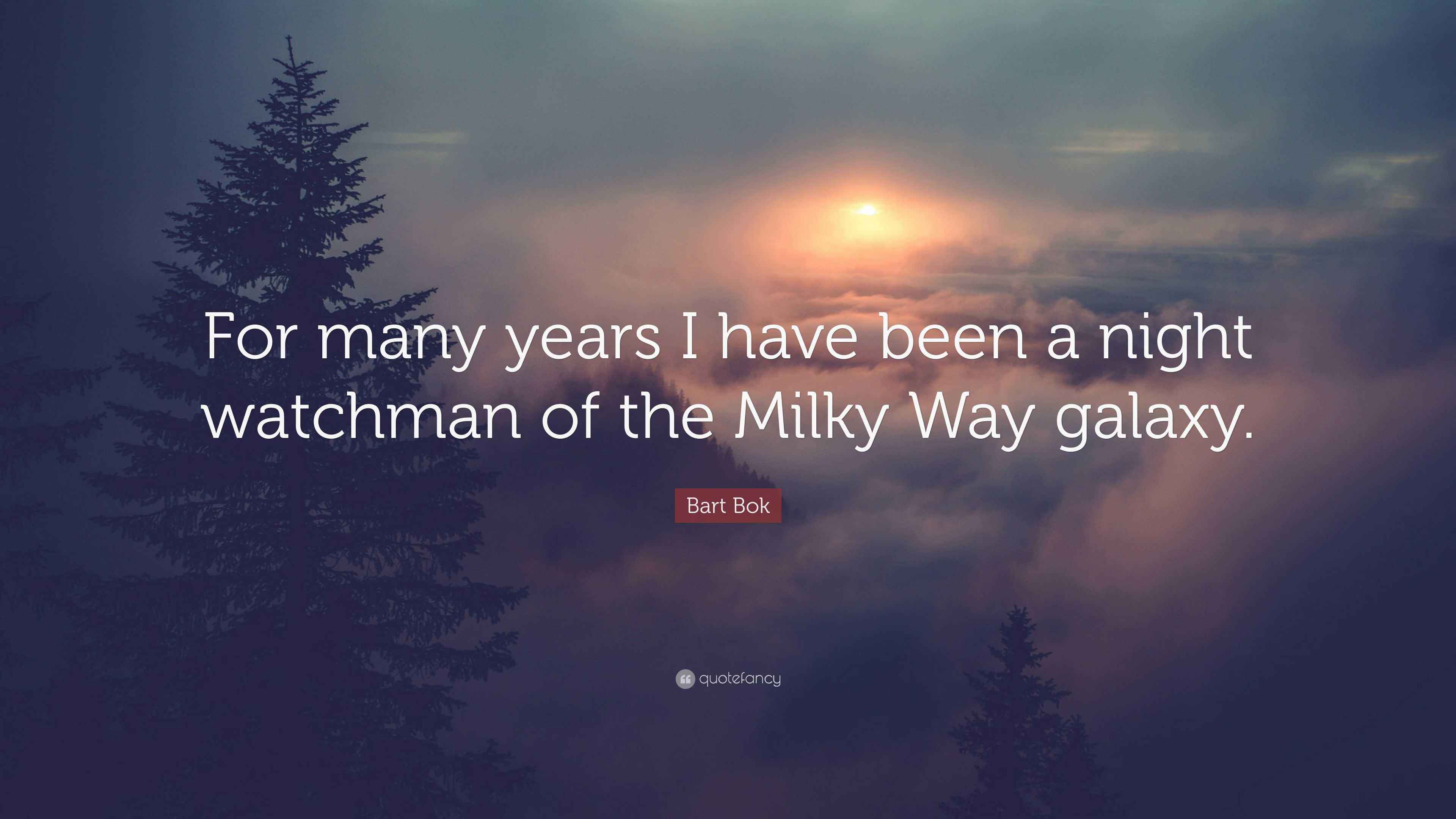 Bart Bok Quote: “For many years I have been a night watchman of the ...