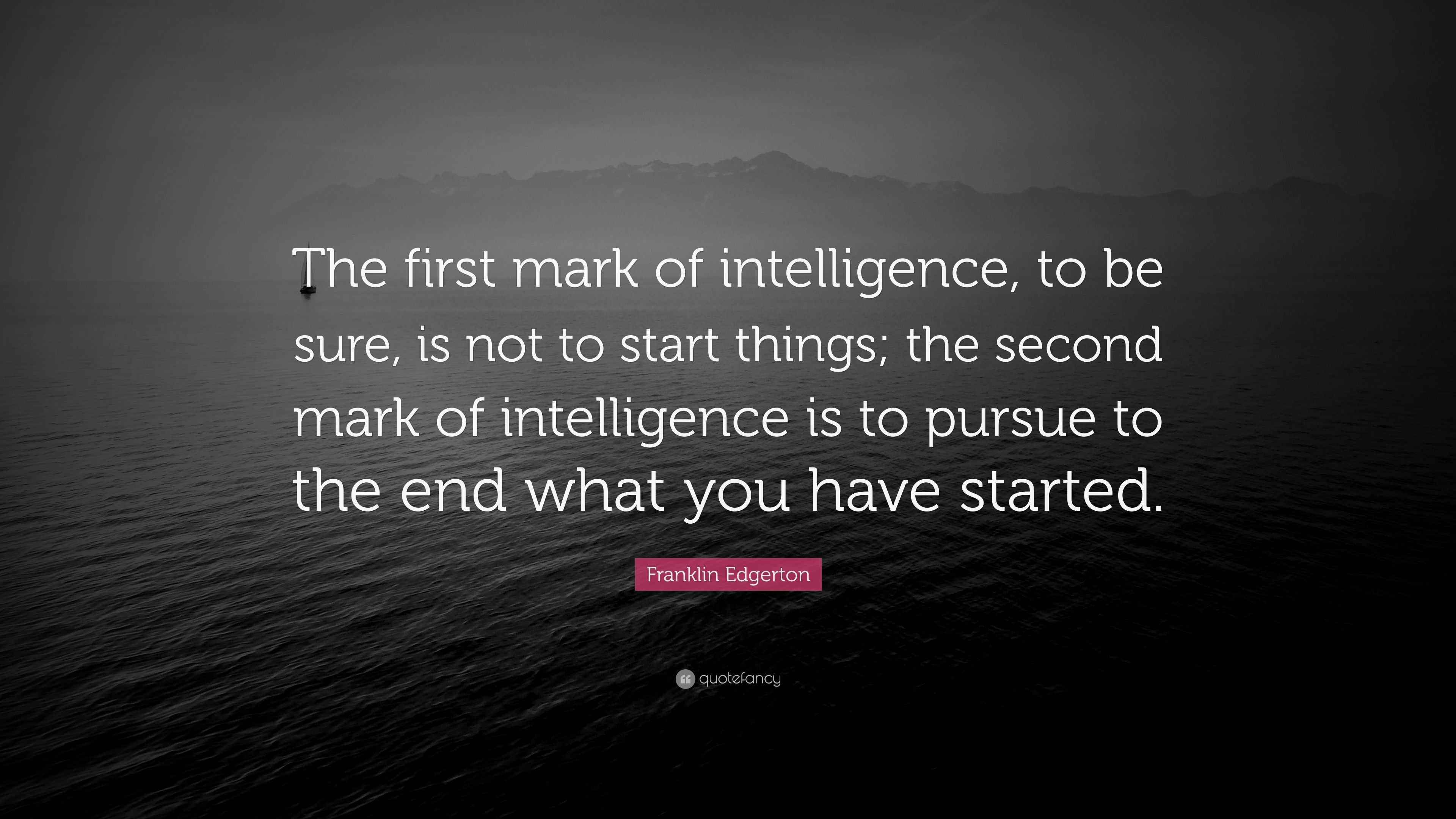 Franklin Edgerton Quote: “The first mark of intelligence, to be sure ...