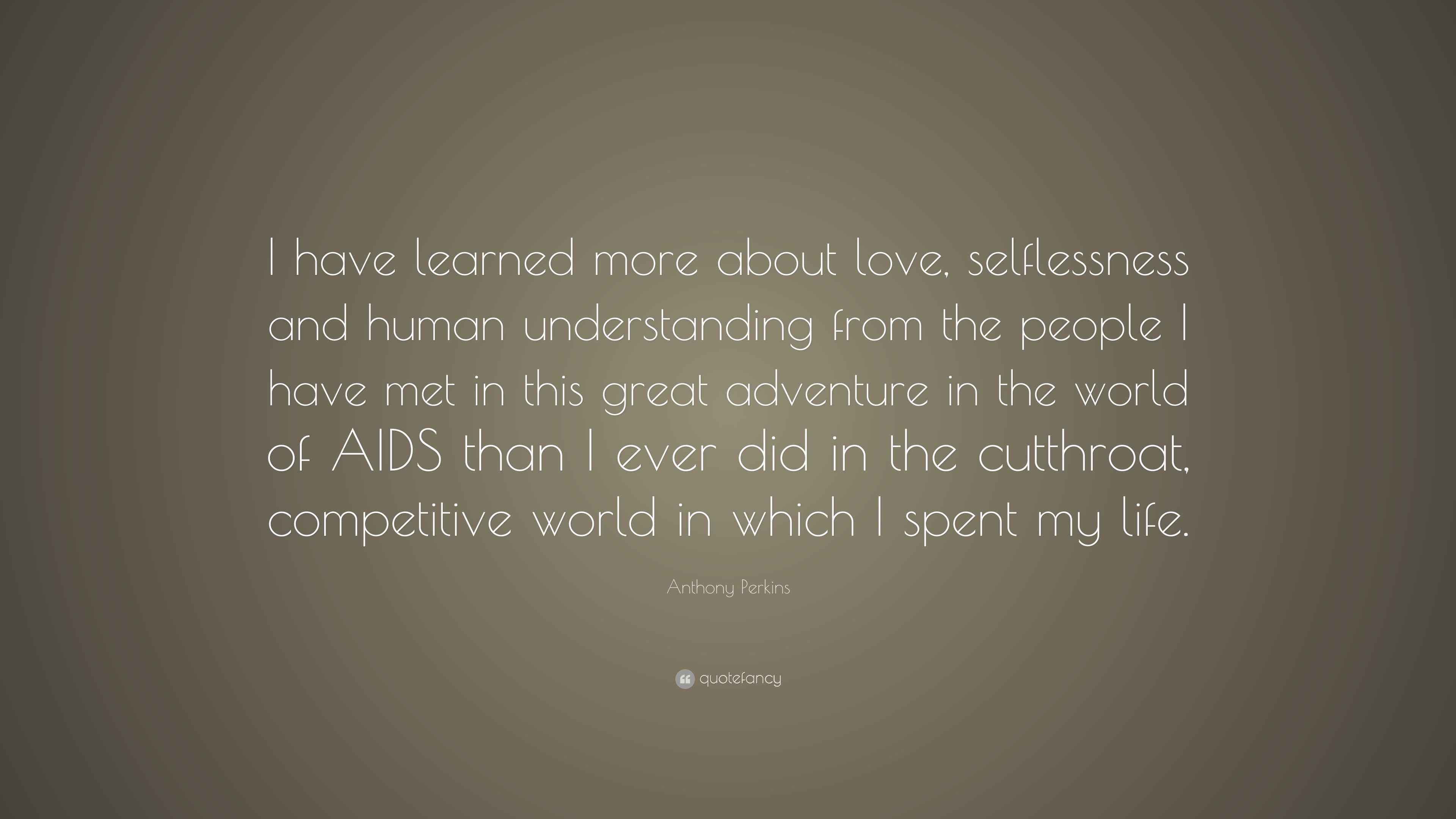 Anthony Perkins Quote: “I have learned more about love, selflessness ...