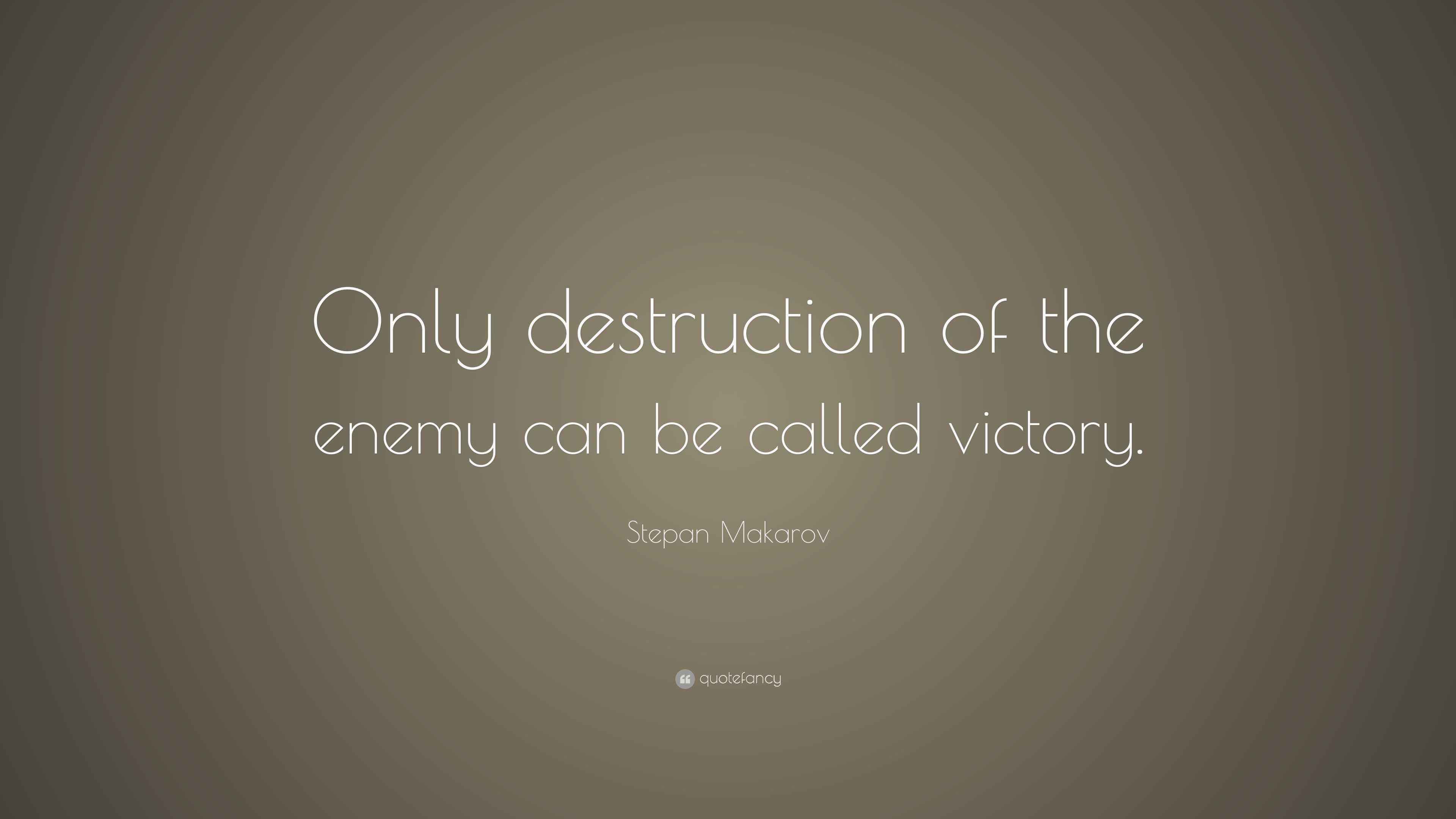 Stepan Makarov Quote: “Only destruction of the enemy can be called ...