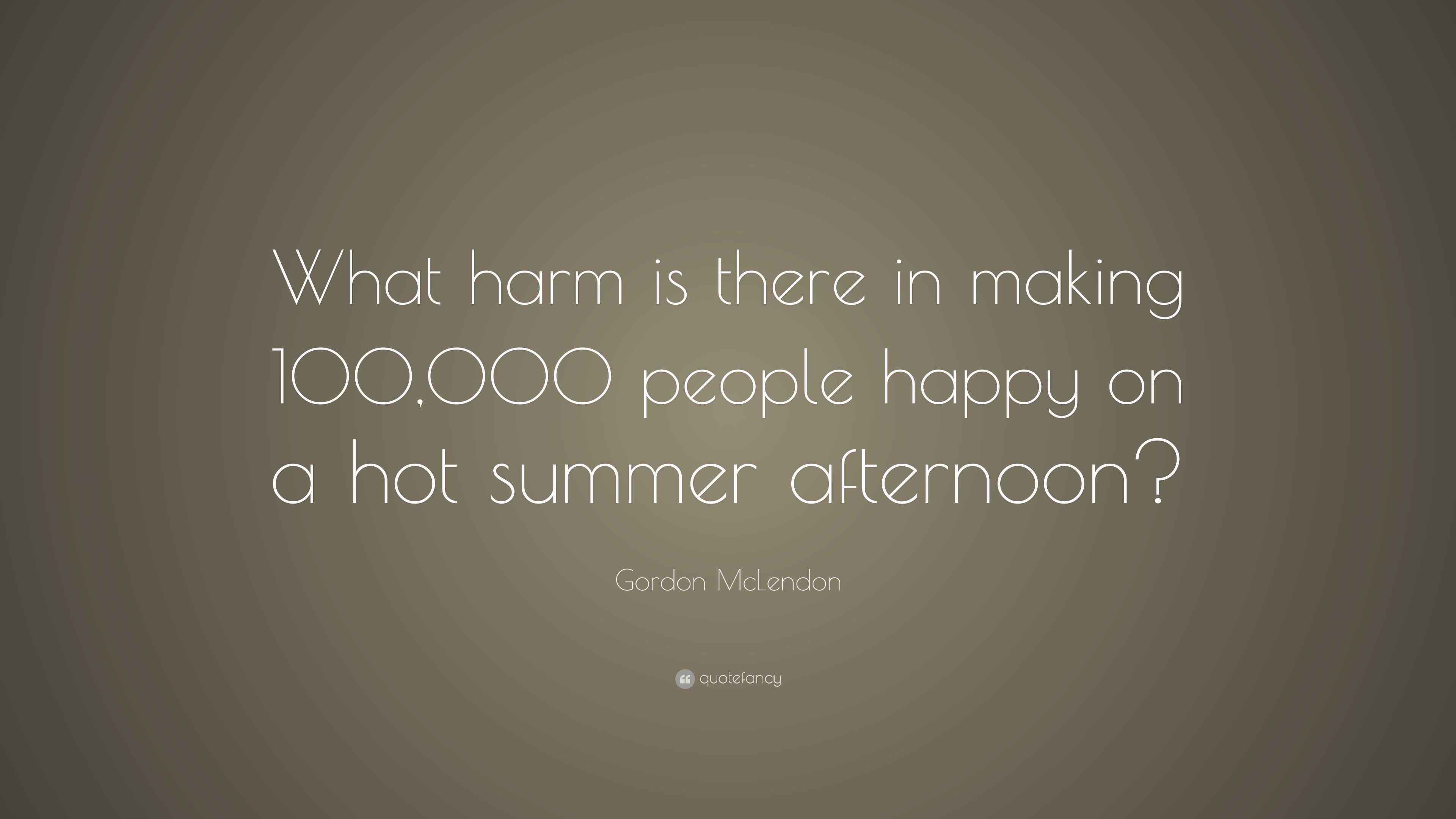 Gordon McLendon Quote: “What harm is there in making 100,000 people ...