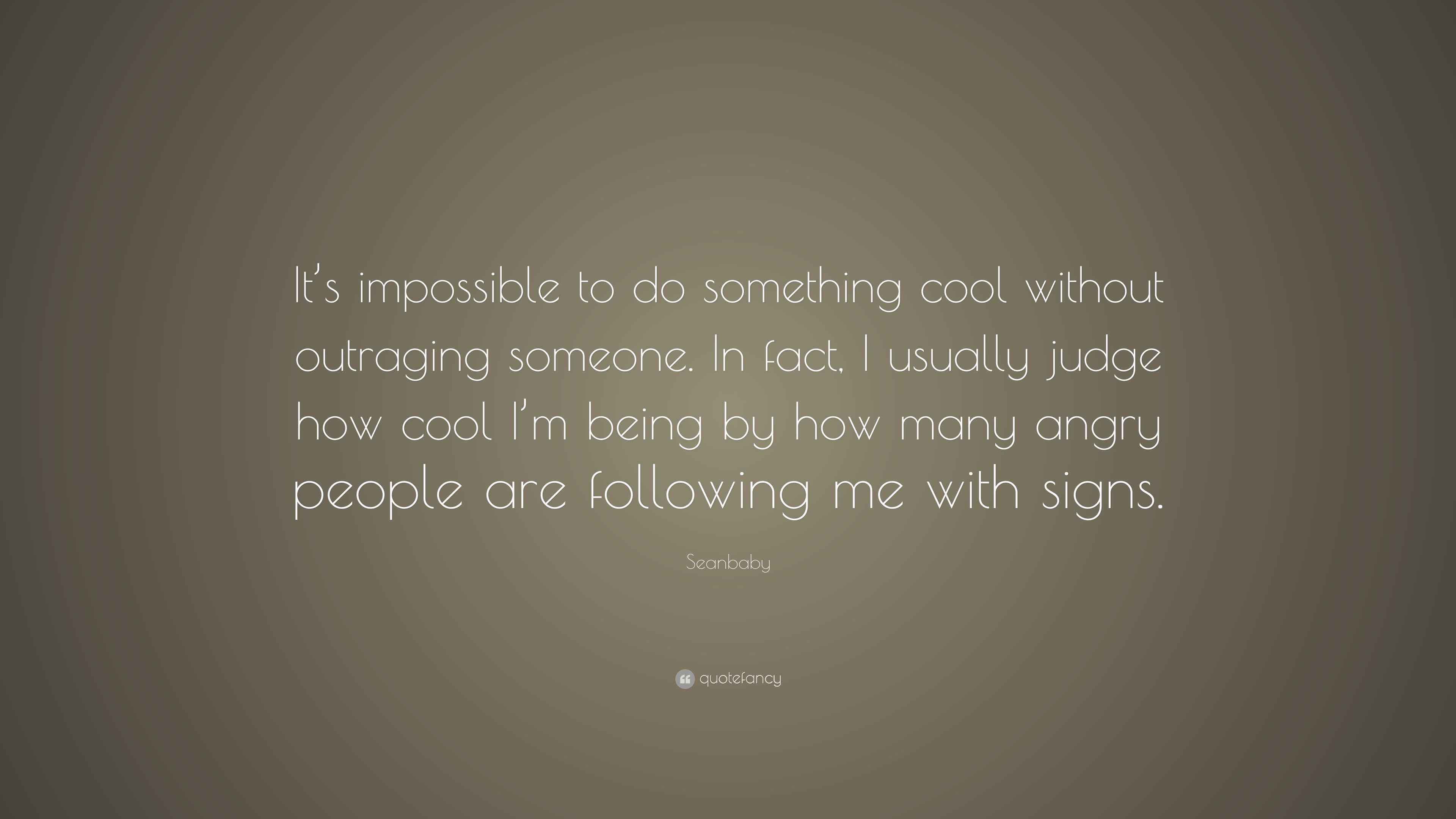 Seanbaby Quote: “It’s impossible to do something cool without outraging ...