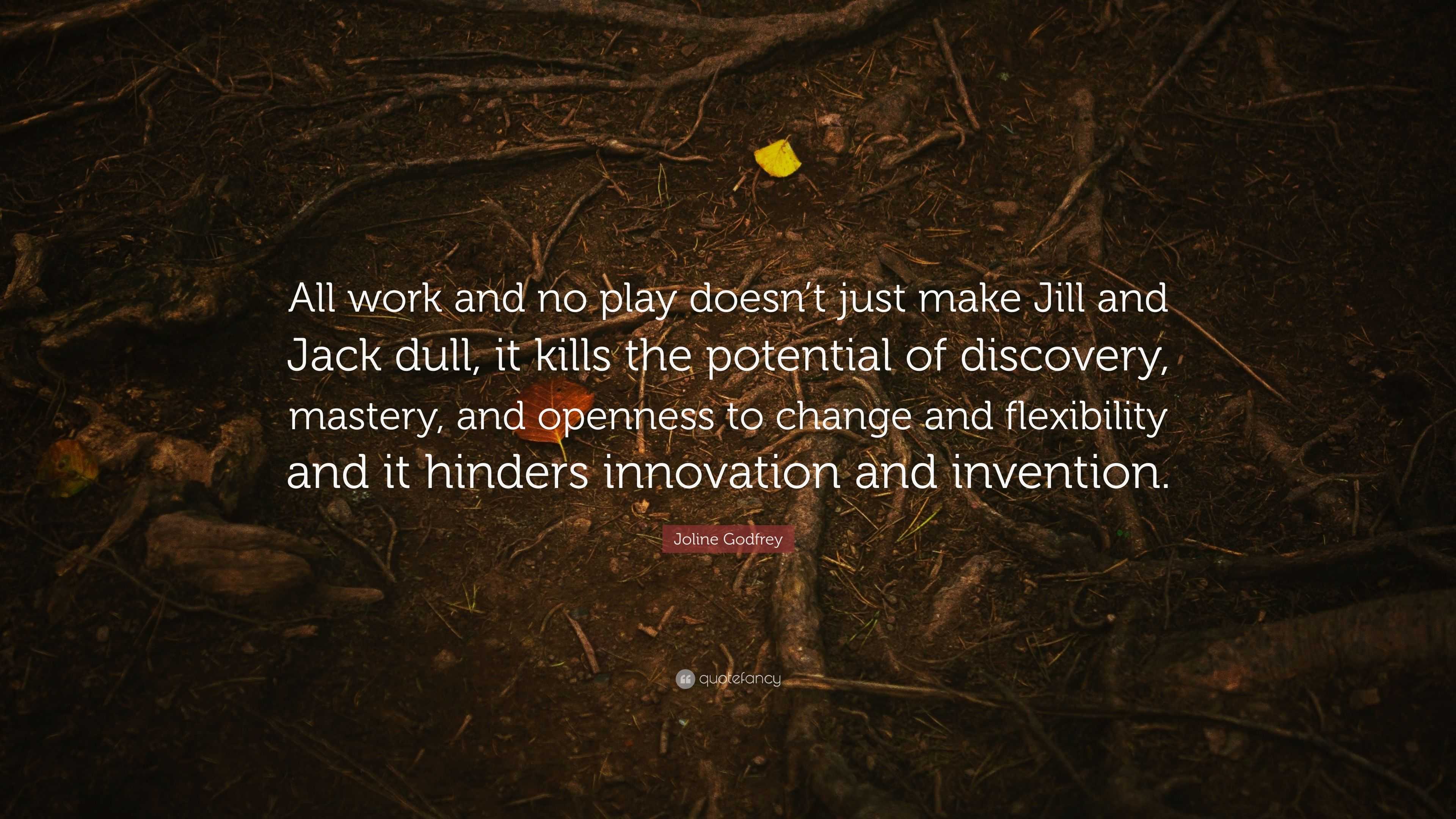 Joline Godfrey Quote: “All work and no play doesn’t just make Jill and ...