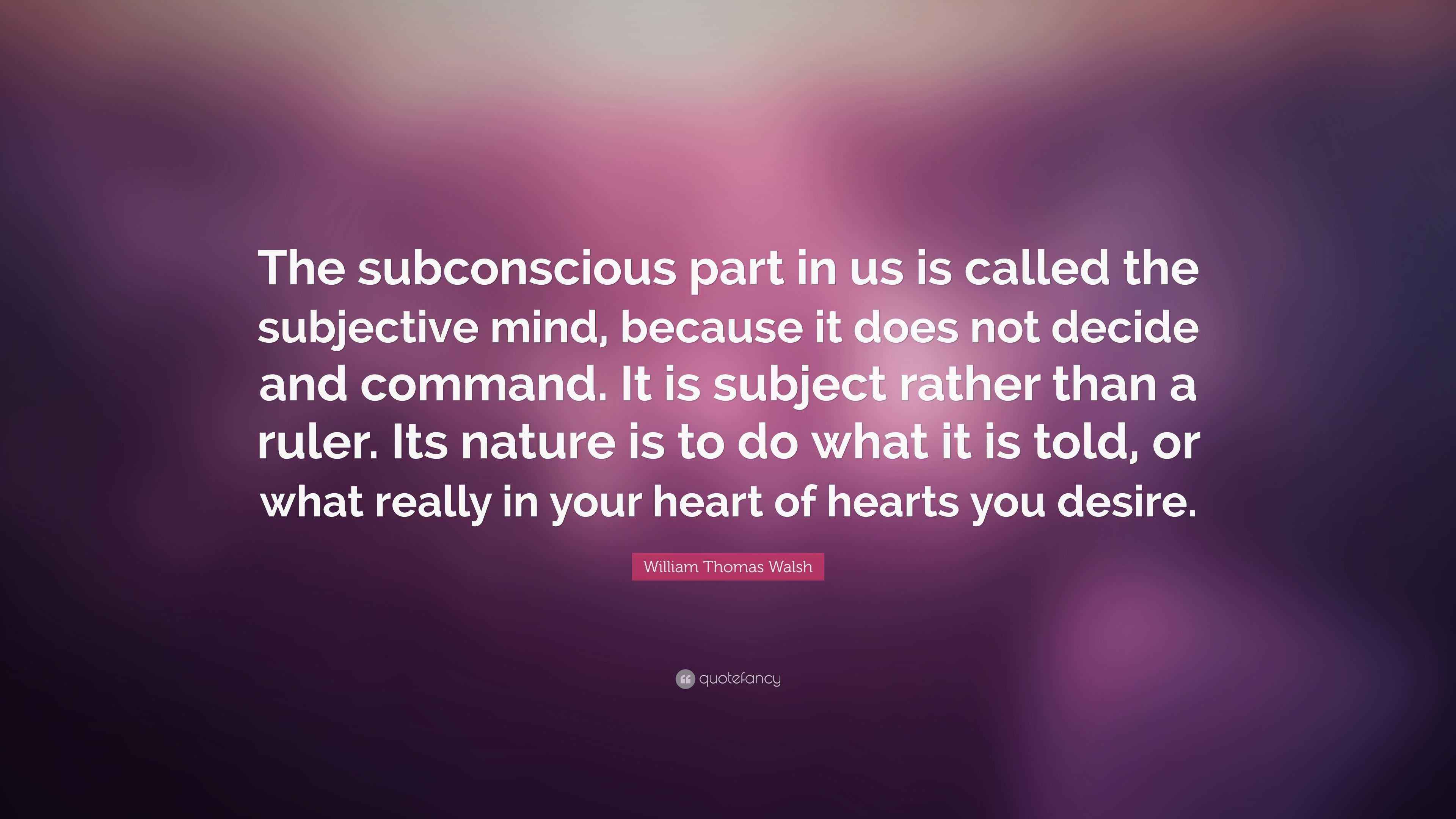 William Thomas Walsh Quote: “The subconscious part in us is called the ...