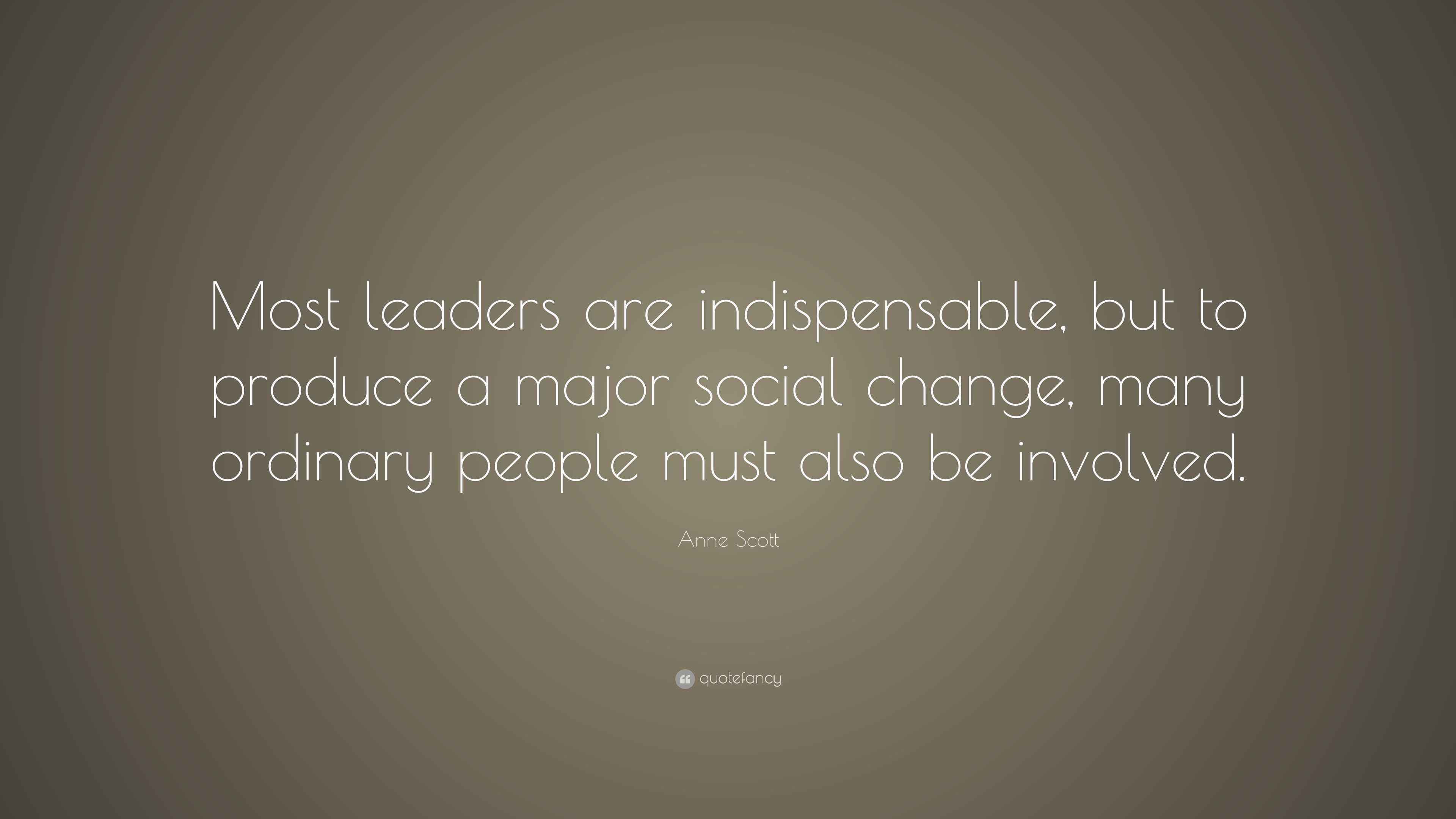 Anne Scott Quote: “Most leaders are indispensable, but to produce a ...
