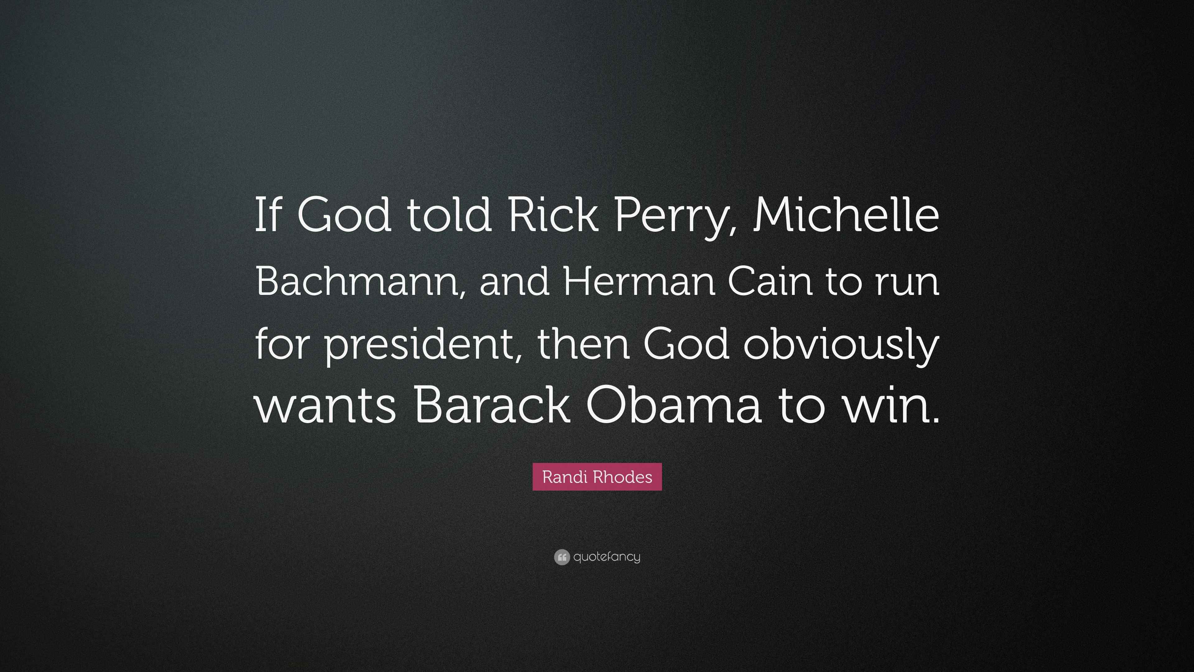 Randi Rhodes Quote: “If God told Rick Perry, Michelle Bachmann, and ...
