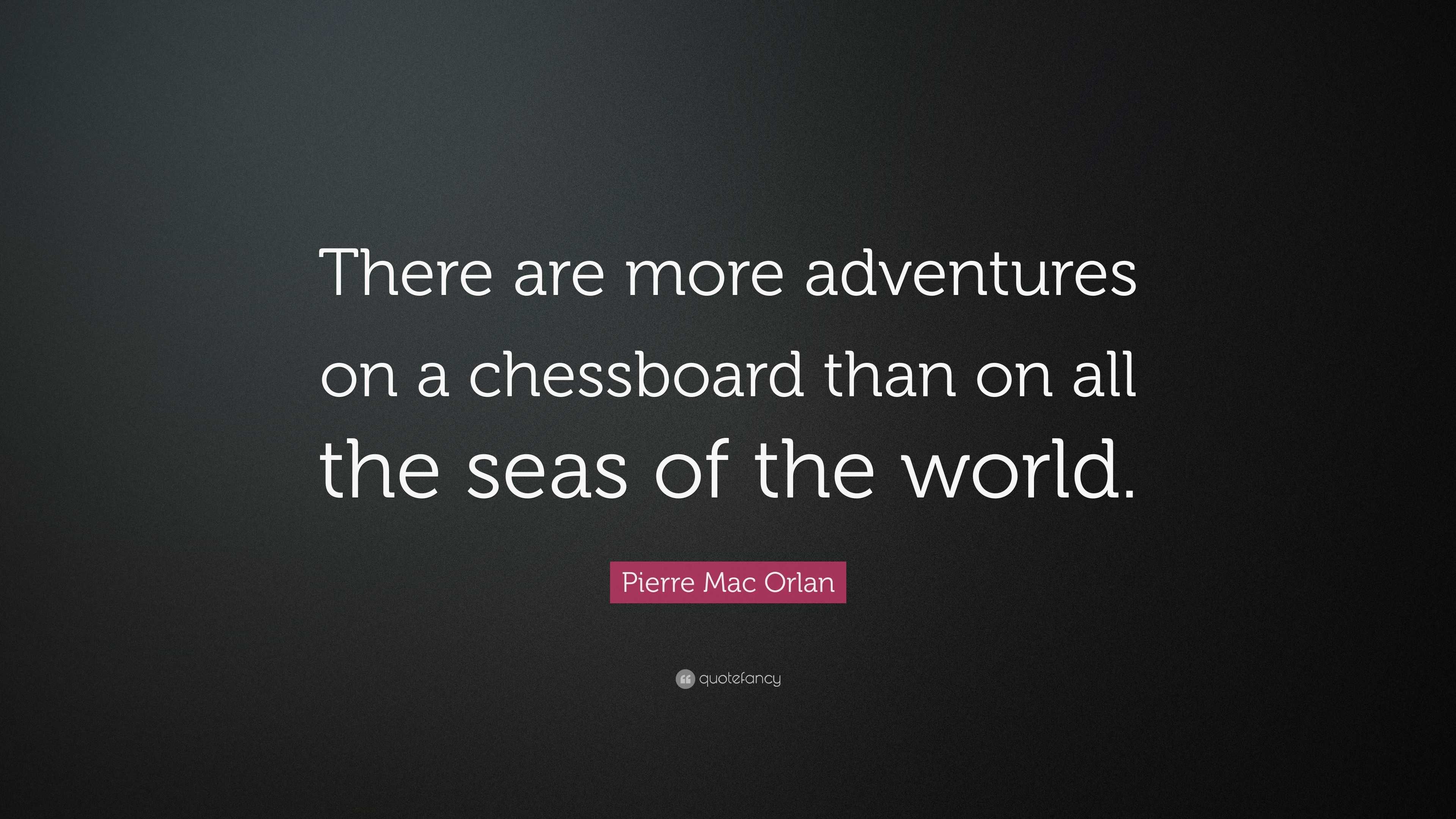 Pierre Mac Orlan Quote: “There are more adventures on a chessboard than ...
