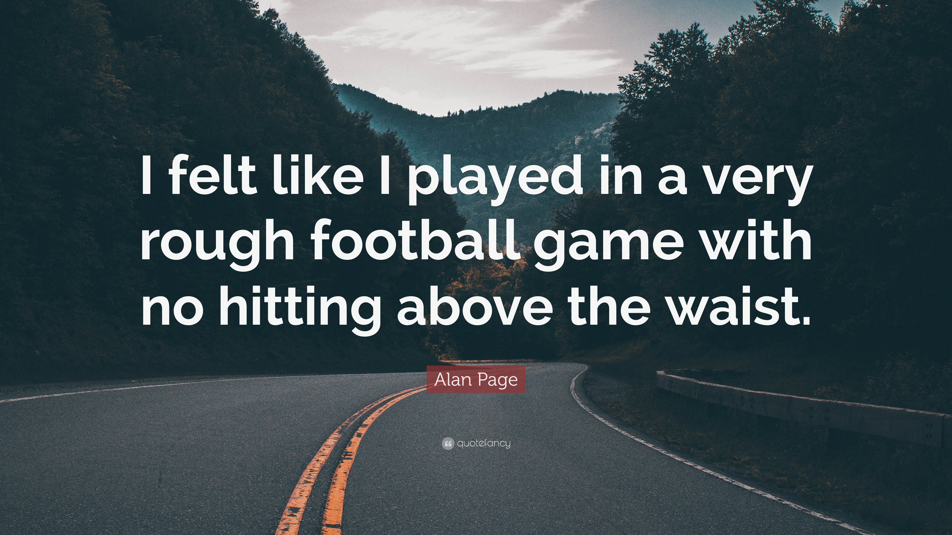 Alan Page Quote: “I felt like I played in a very rough football game ...
