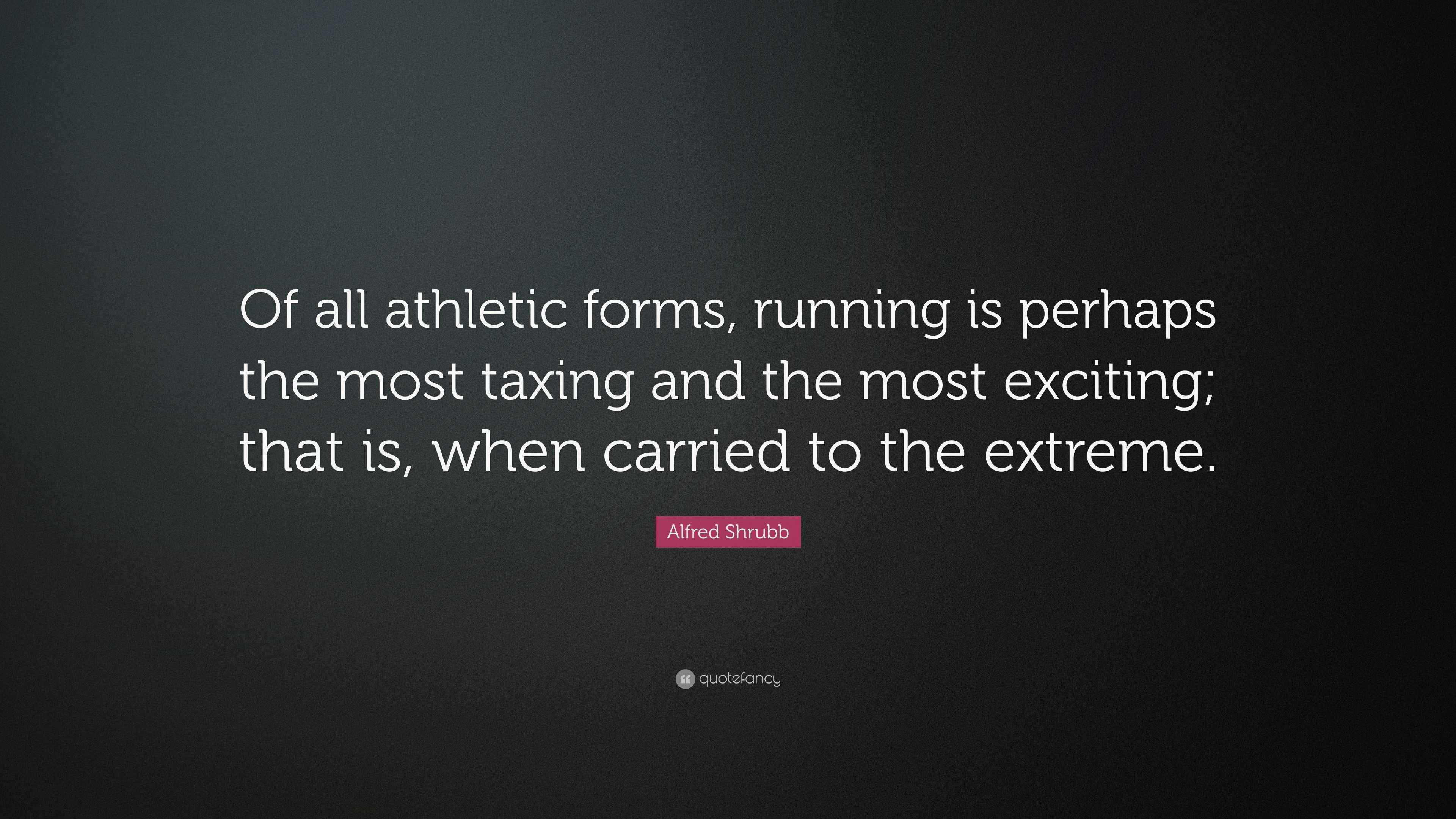 Alfred Shrubb Quote: “Of all athletic forms, running is perhaps the ...
