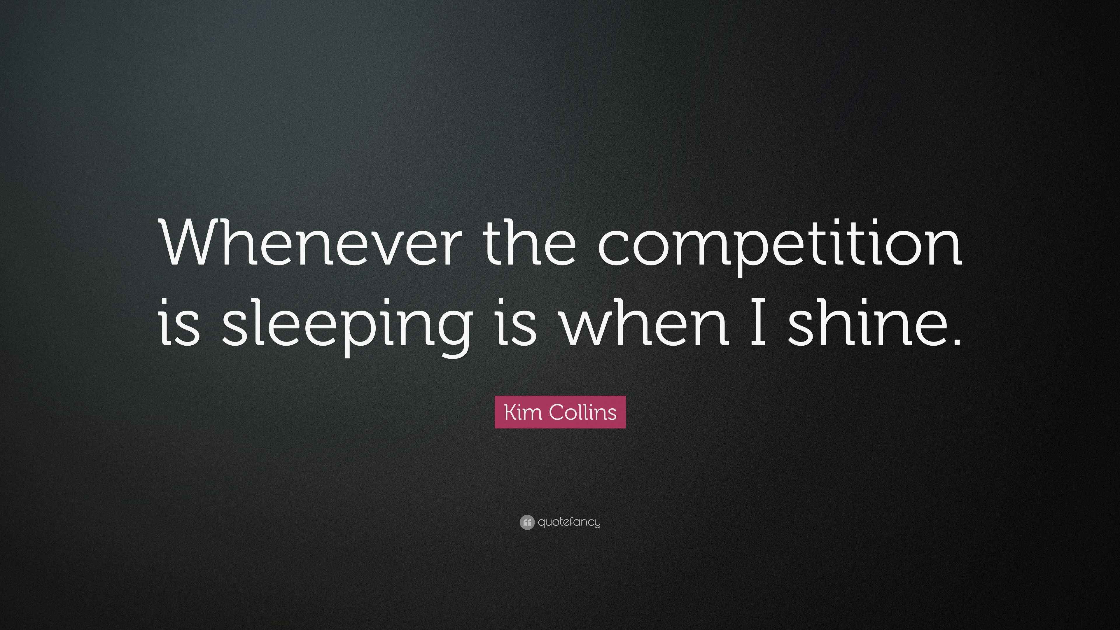 Kim Collins Quote: “Whenever the competition is sleeping is when I shine.”