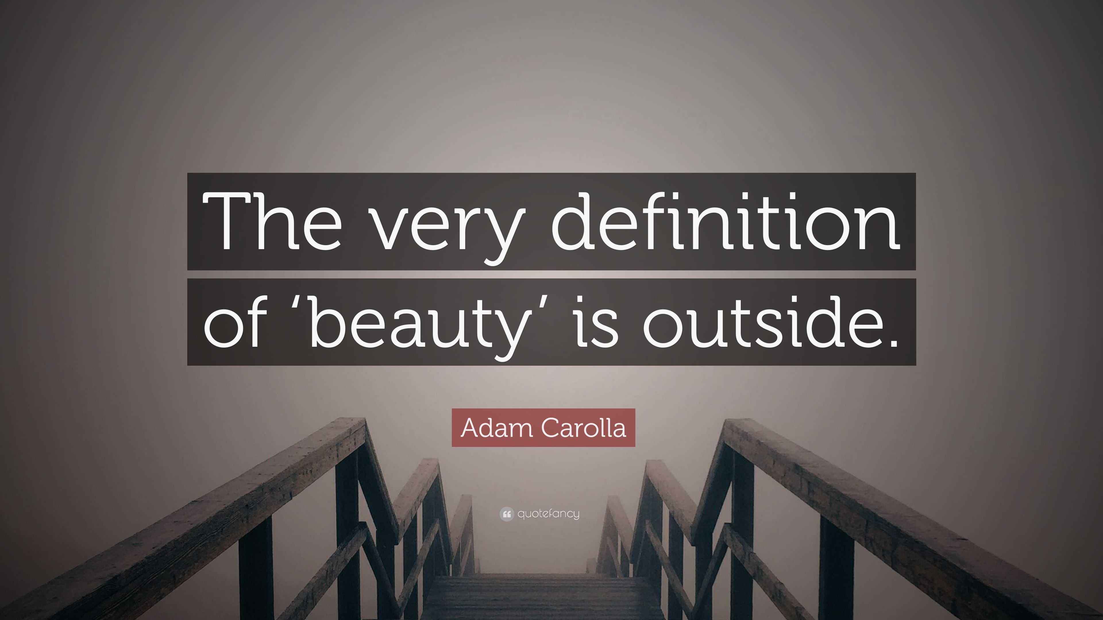 Adam Carolla Quote: “The very definition of ‘beauty’ is outside.”