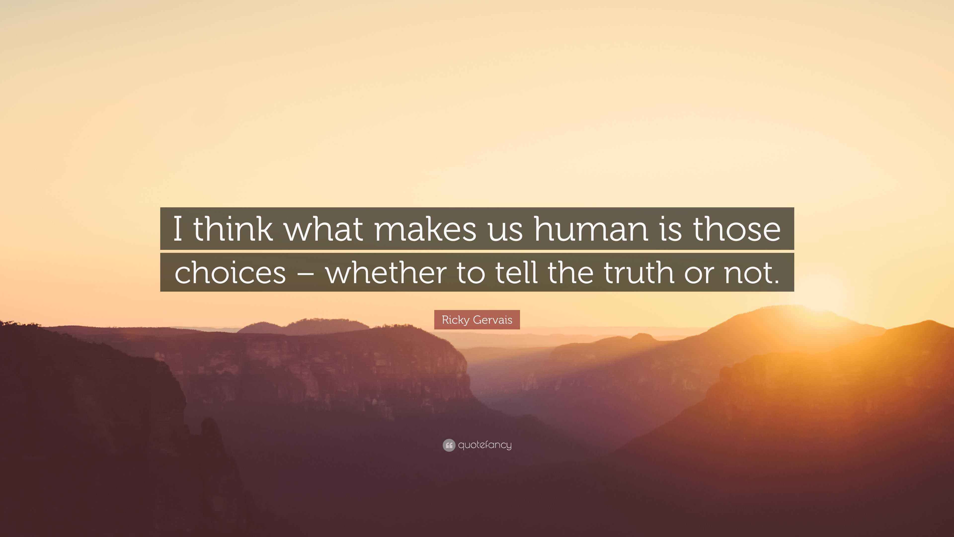 Ricky Gervais Quote: “I think what makes us human is those choices ...