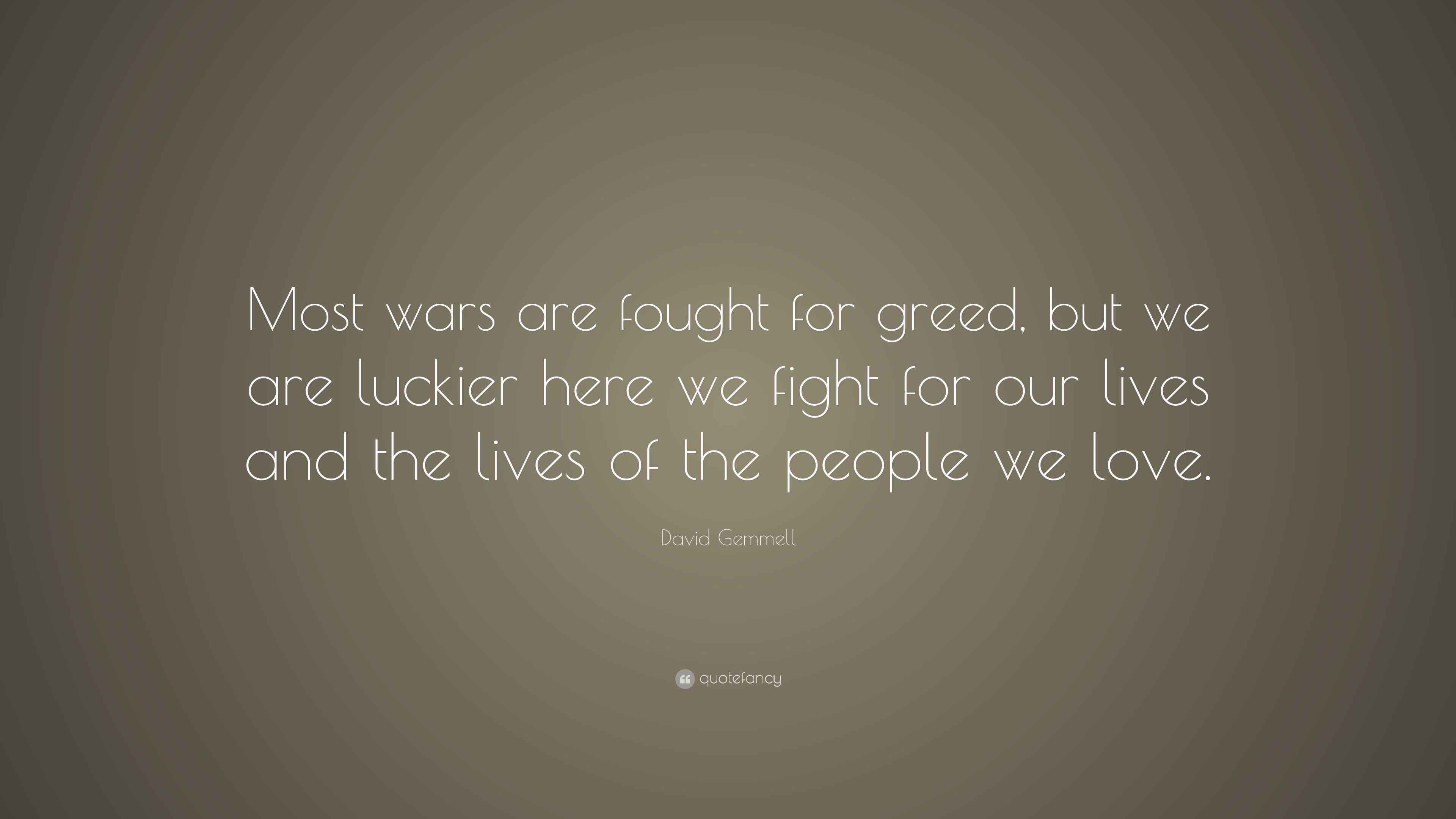 David Gemmell Quote: “Most wars are fought for greed, but we are ...