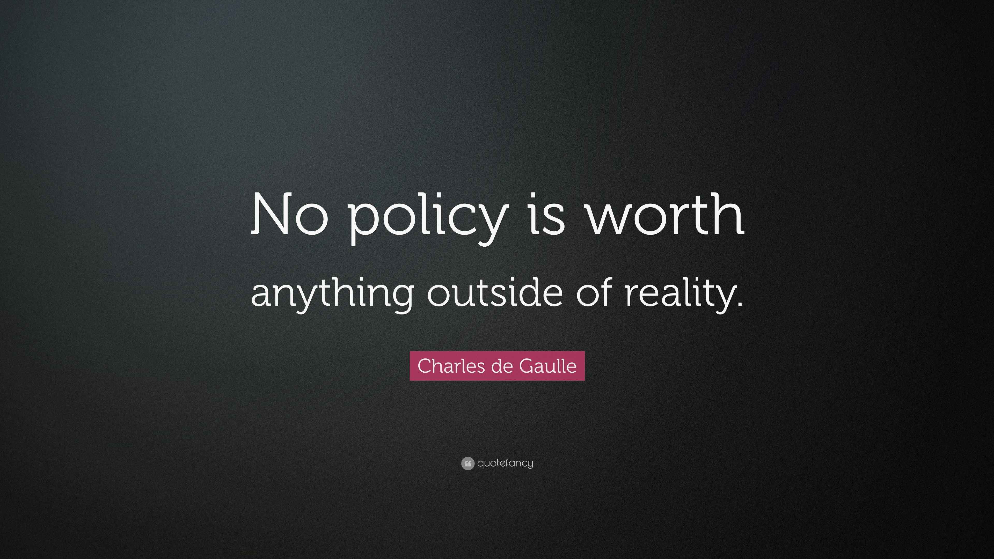 Charles de Gaulle Quote: “No policy is worth anything outside of reality.”
