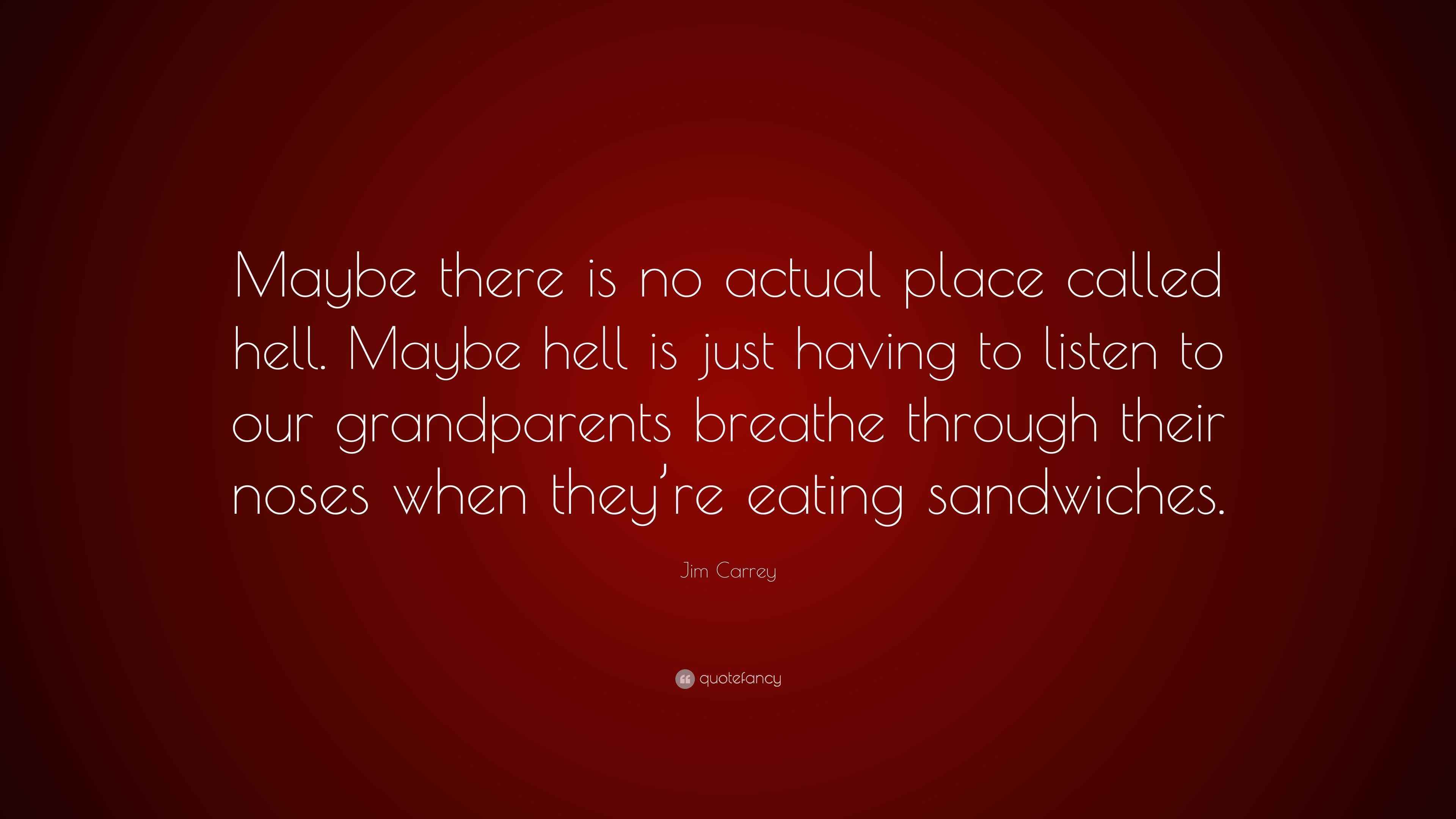 Jim Carrey Quote: “Maybe there is no actual place called hell. Maybe ...