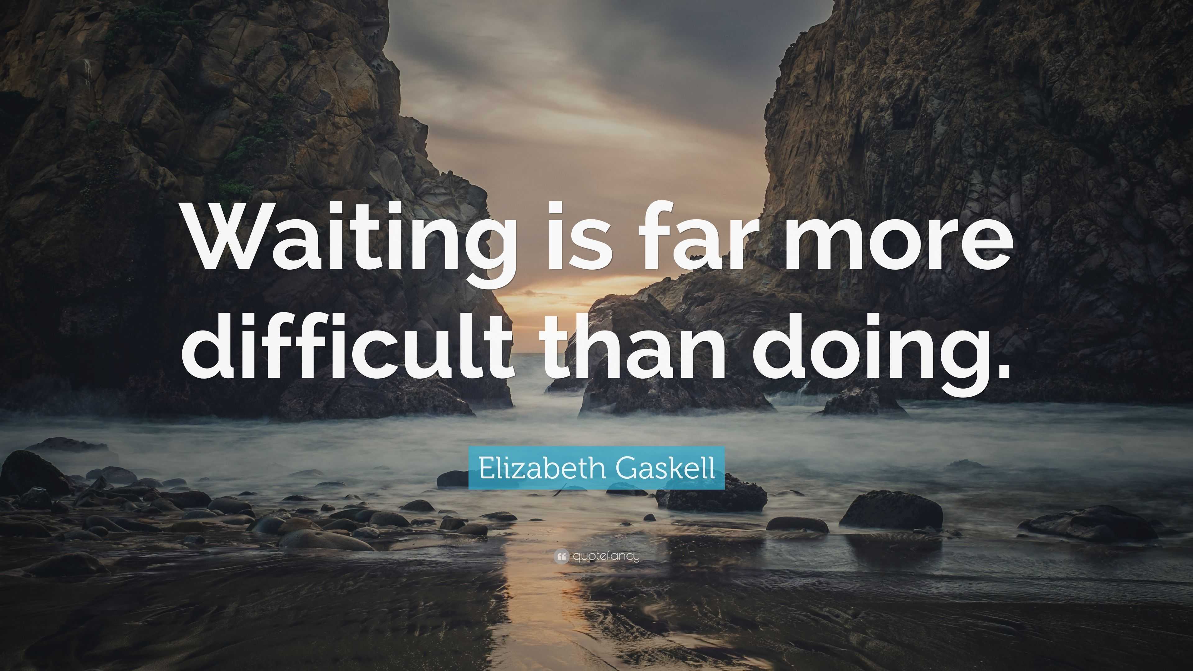 Elizabeth Gaskell Quote: “Waiting is far more difficult than doing.”